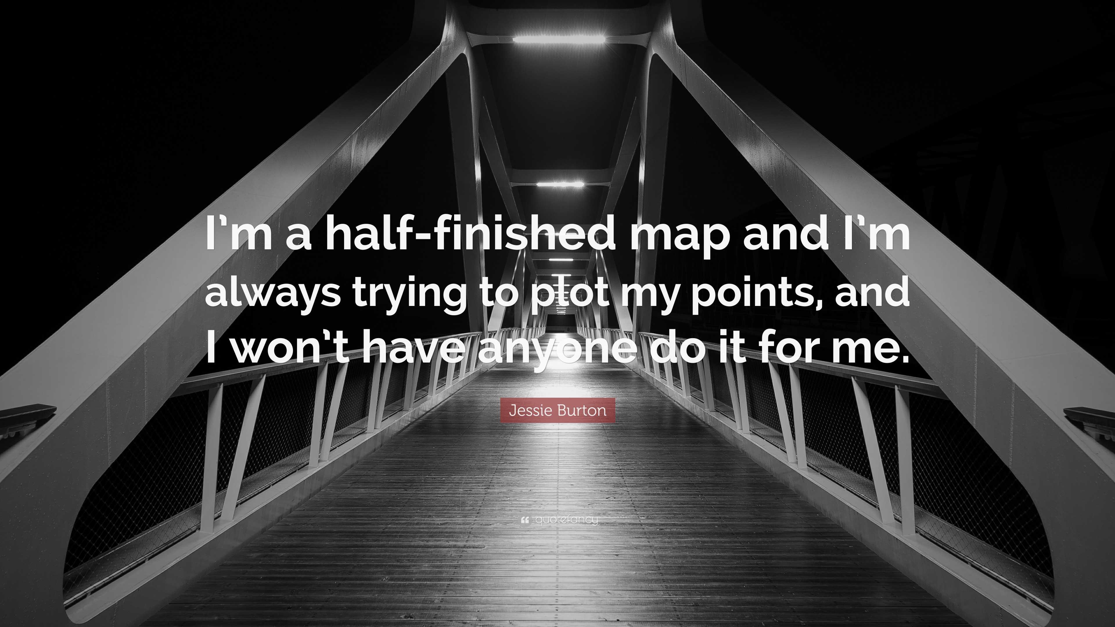 Jessie Burton Quote: “I’m a half-finished map and I’m always trying to ...