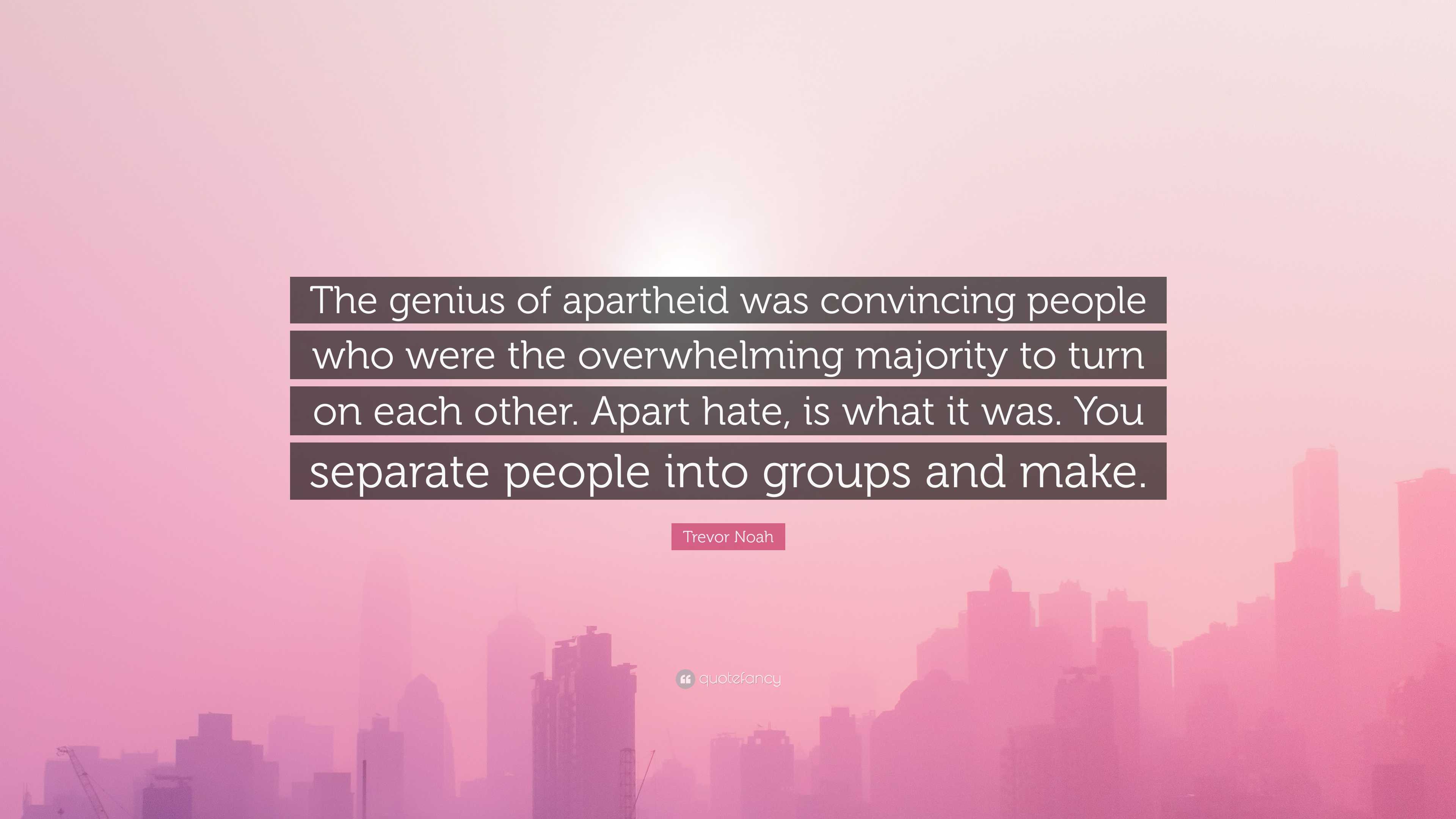 Trevor Noah Quote: “The genius of apartheid was convincing people who ...