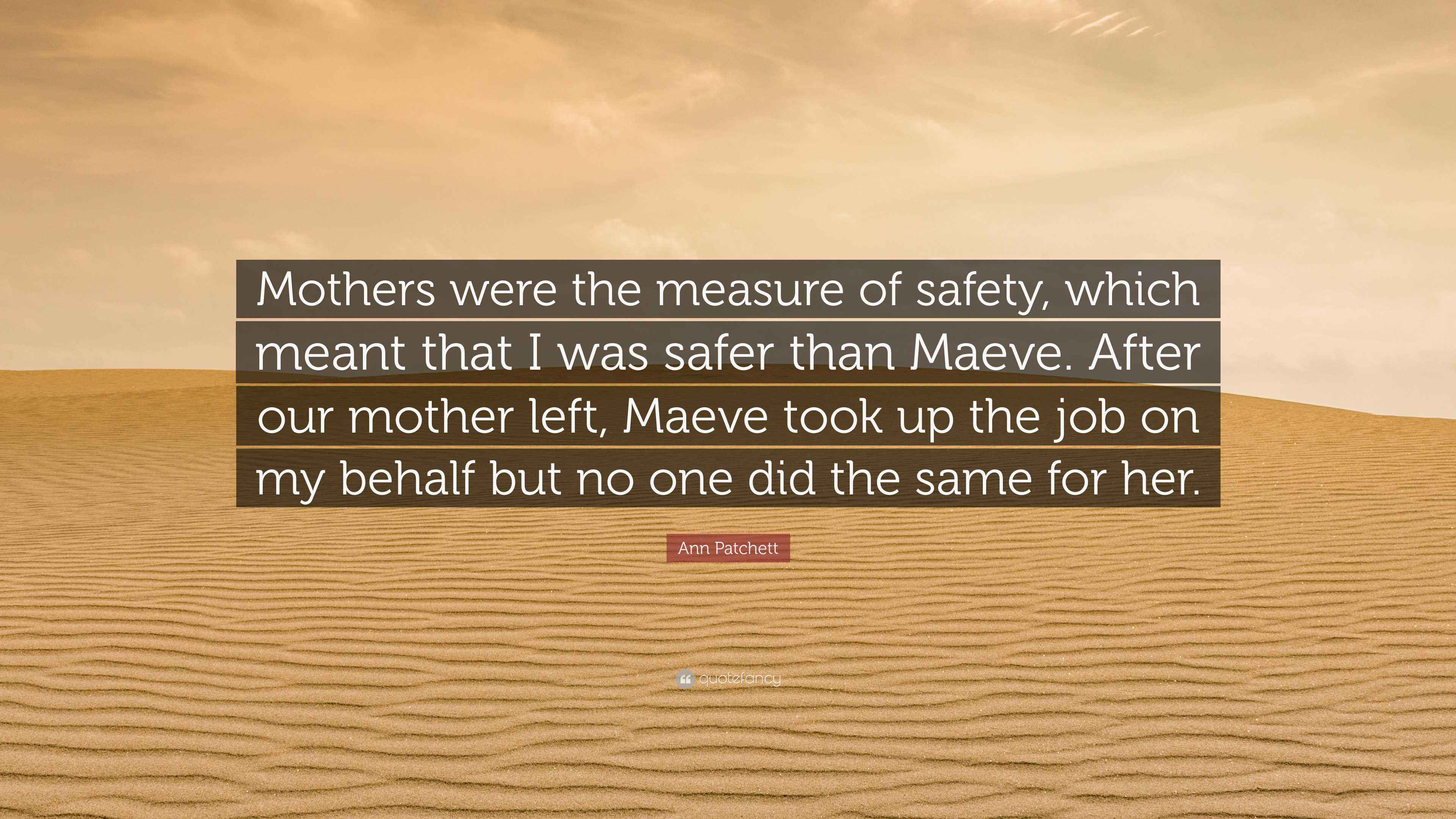 Ann Patchett Quote: “Mothers were the measure of safety, which meant ...