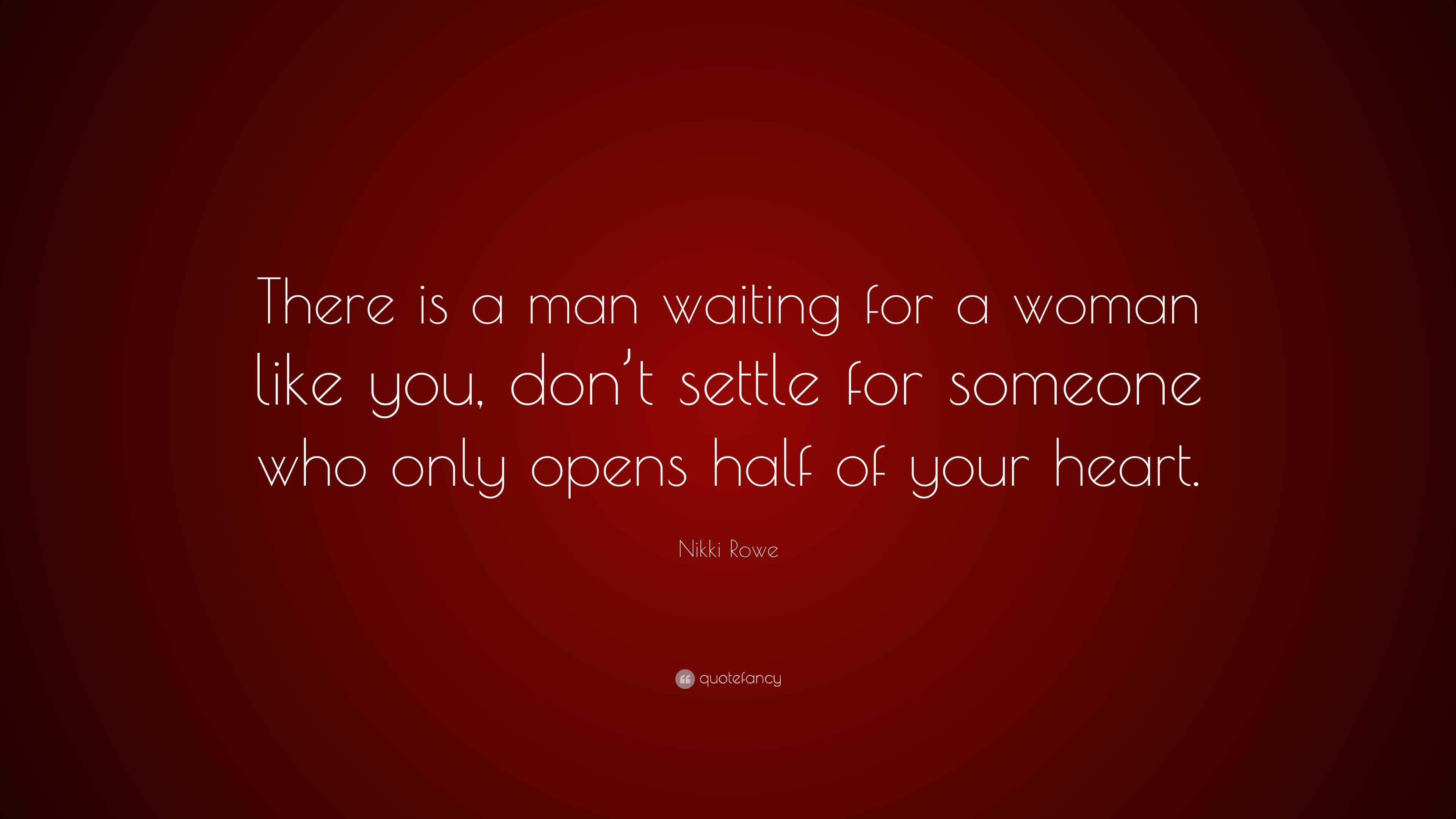 Nikki Rowe Quote: “There is a man waiting for a woman like you, don’t ...