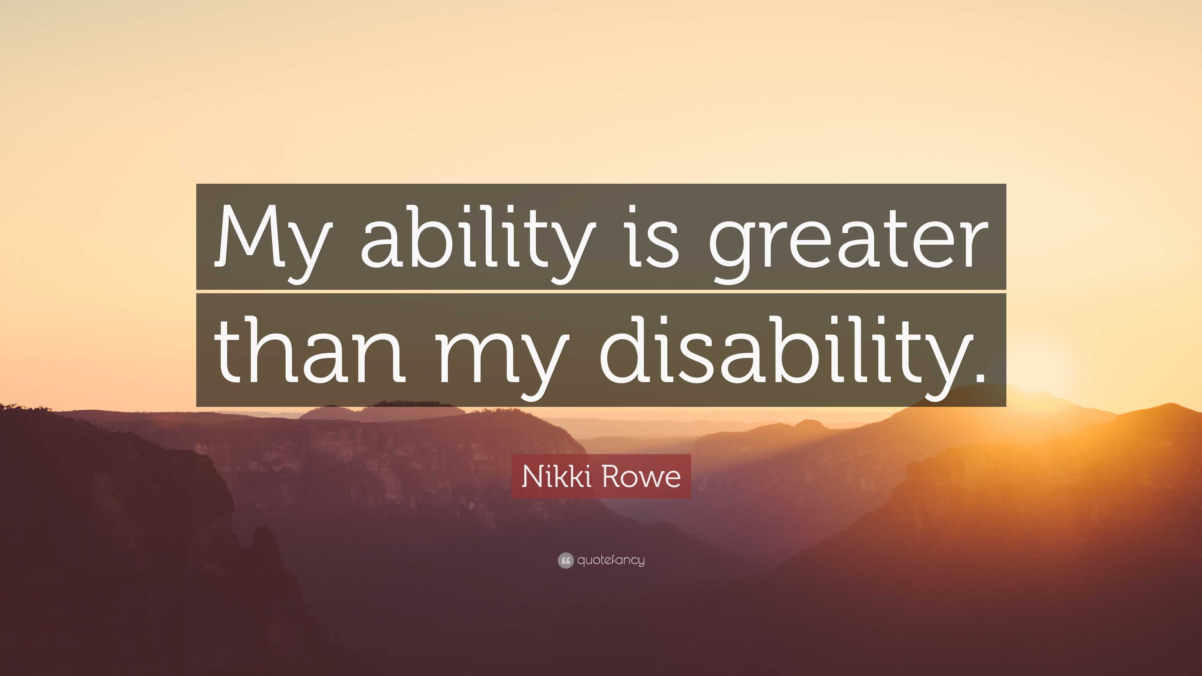 Nikki Rowe Quote: “My ability is greater than my disability.”