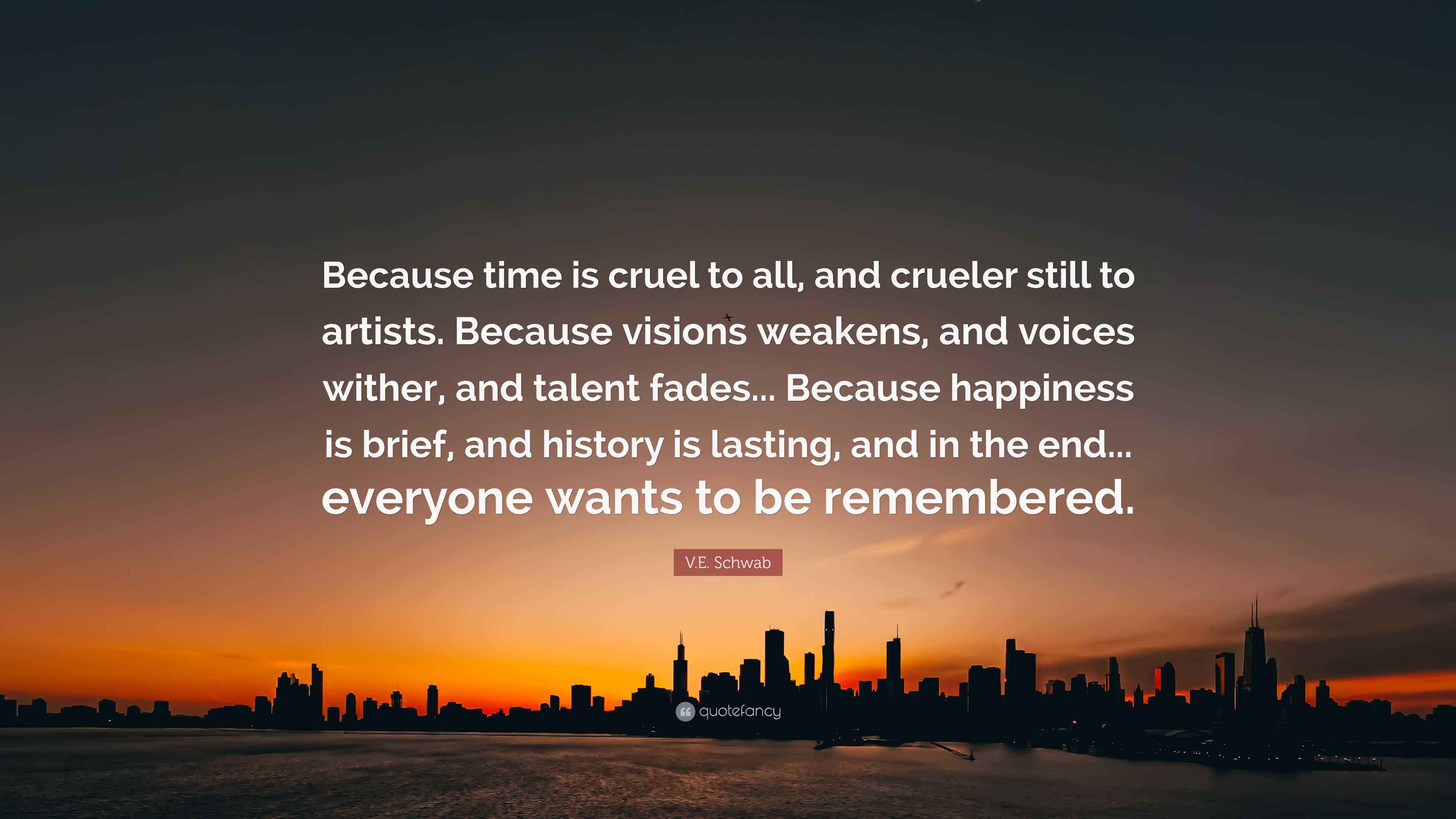 V.E. Schwab Quote: “Because time is cruel to all, and crueler still to ...
