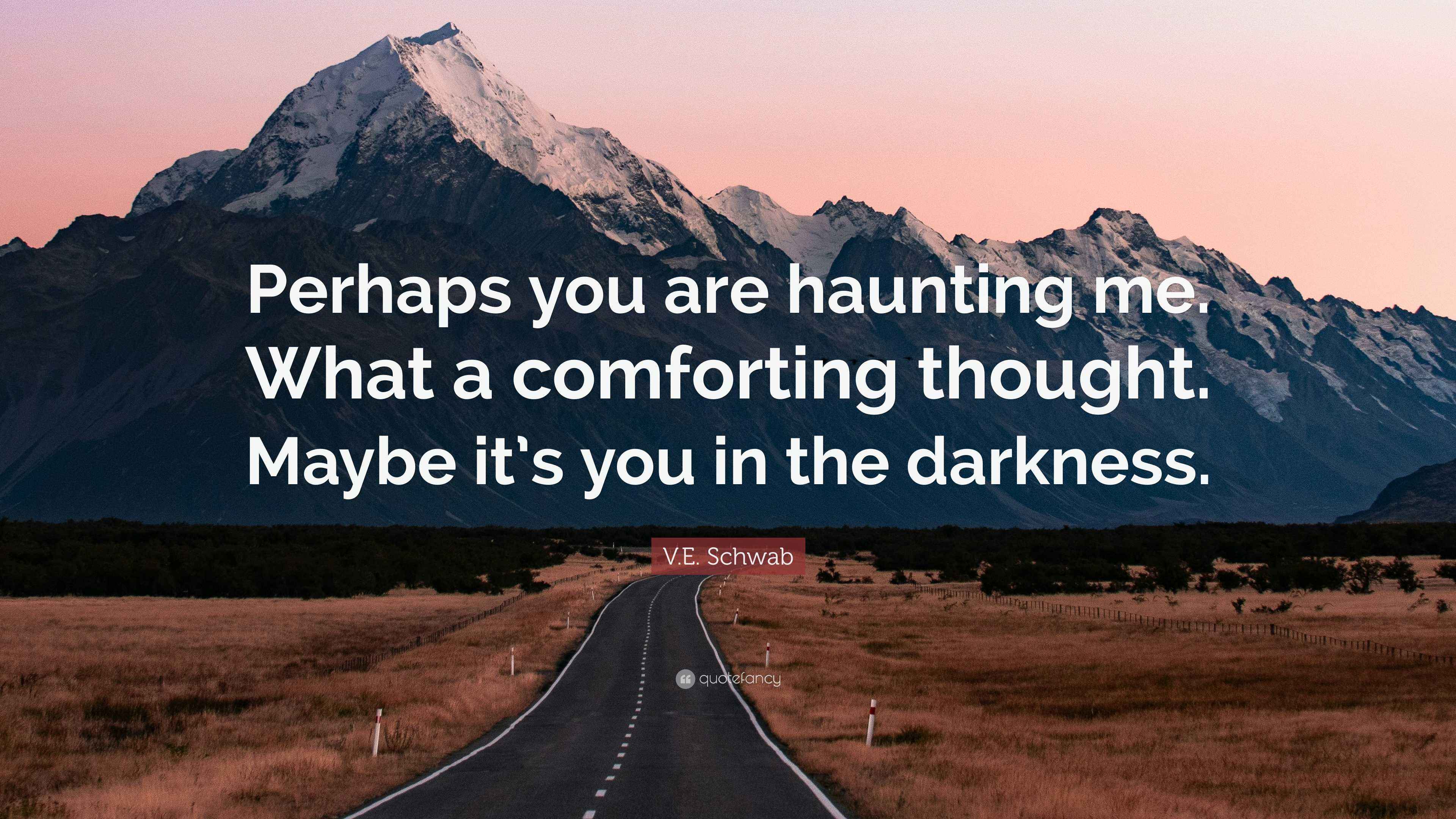 V.E. Schwab Quote: “Perhaps you are haunting me. What a comforting ...