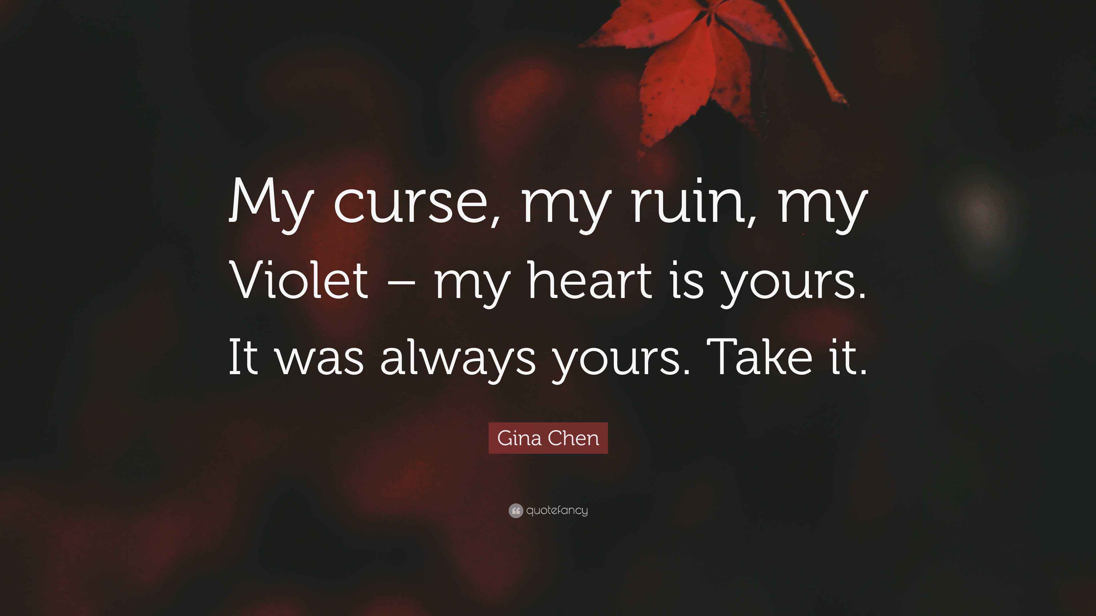 Gina Chen Quote: “My curse, my ruin, my Violet – my heart is yours. It ...