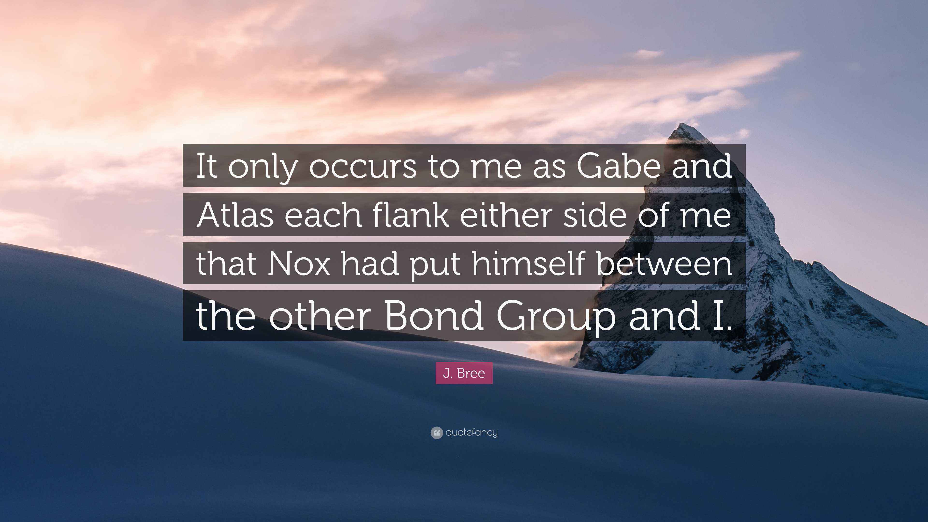 J. Bree Quote: “It only occurs to me as Gabe and Atlas each flank ...