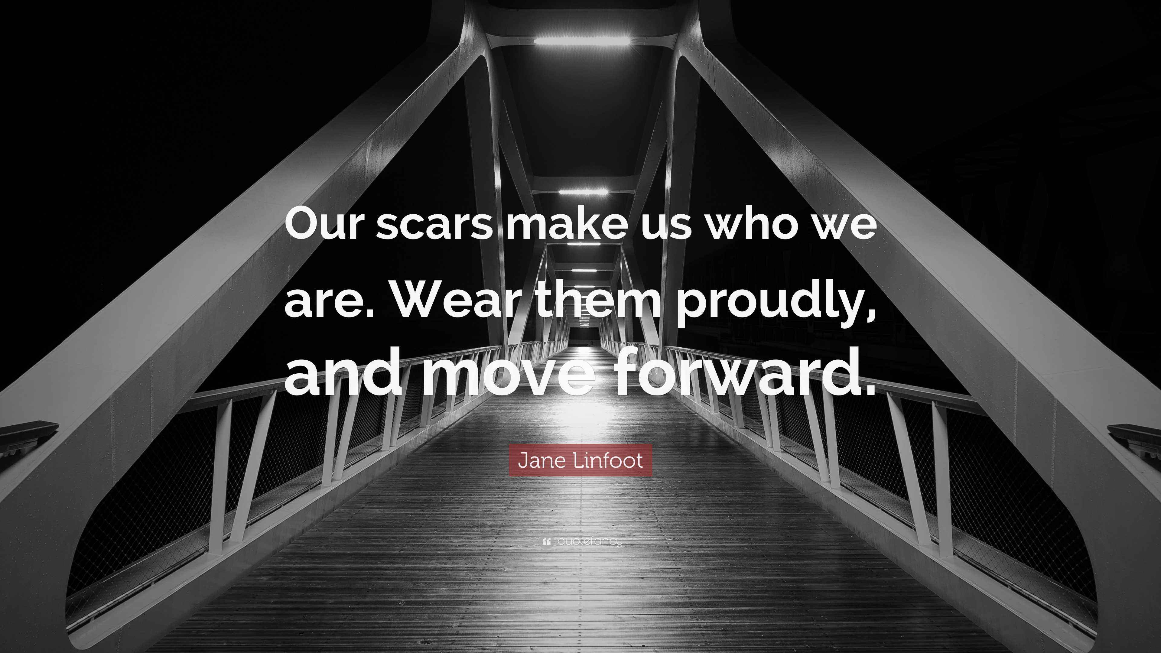 Jane Linfoot Quote: “Our scars make us who we are. Wear them proudly ...