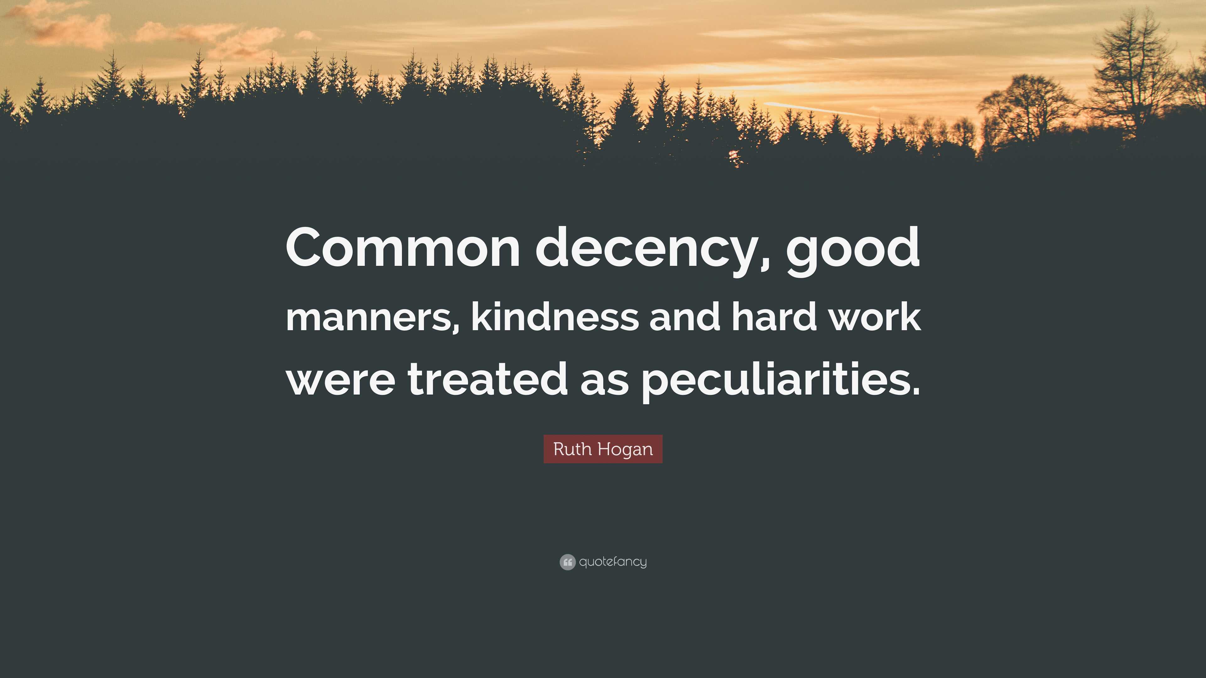 Ruth Hogan Quote: “Common decency, good manners, kindness and hard work ...