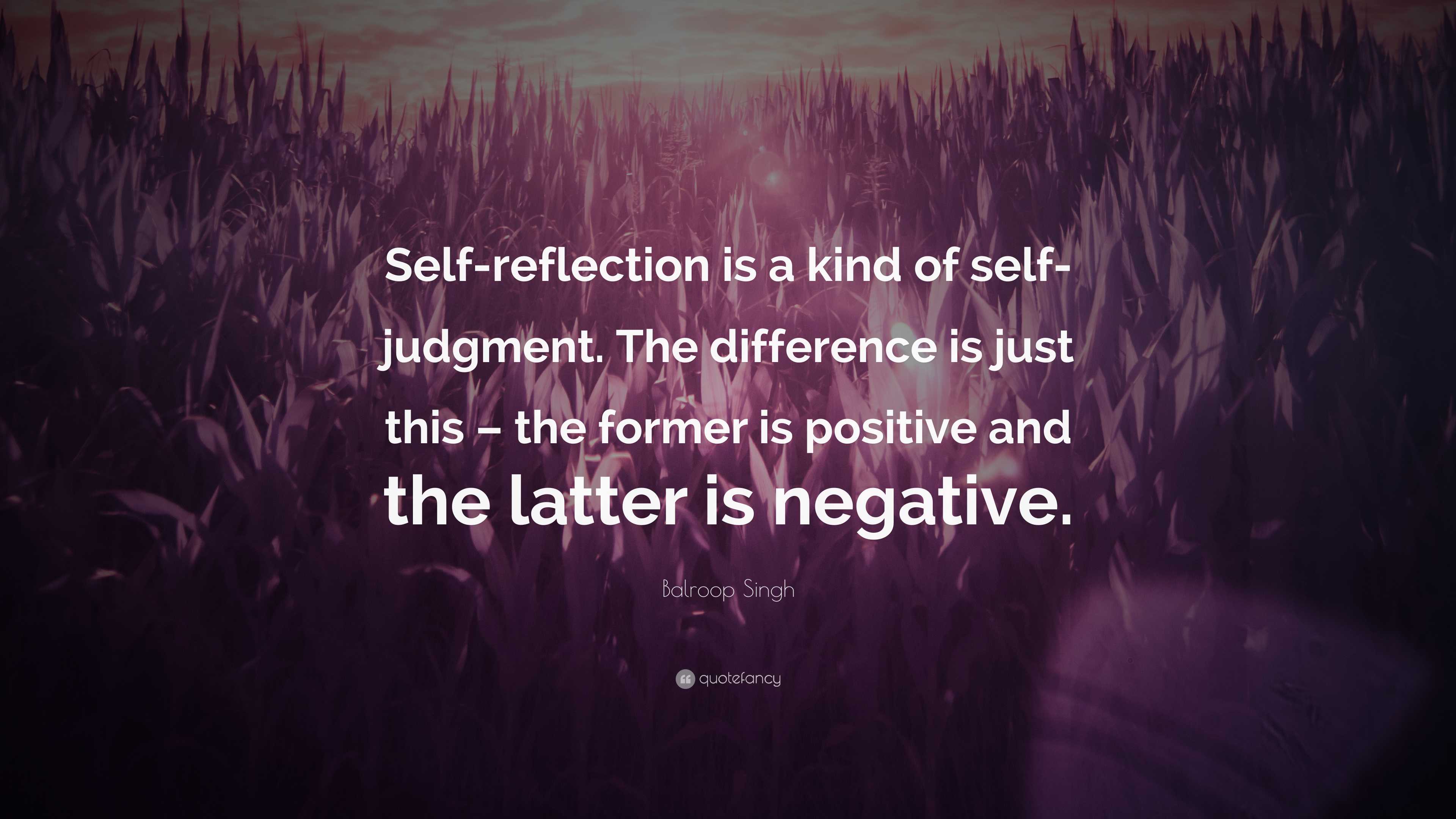 Balroop Singh Quote: “Self-reflection is a kind of self-judgment. The difference is just this ...