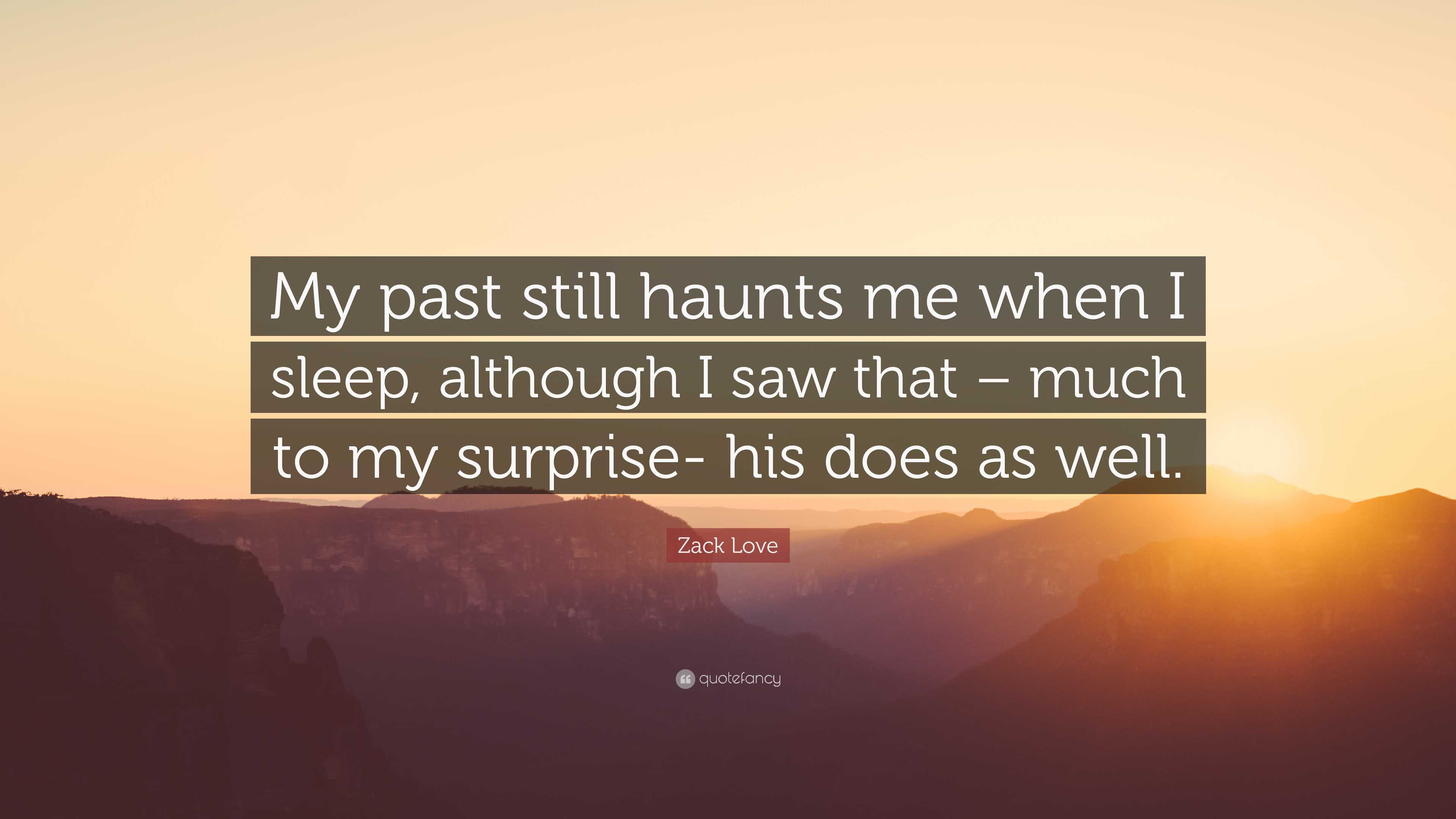 Zack Love Quote: “My past still haunts me when I sleep, although I saw ...