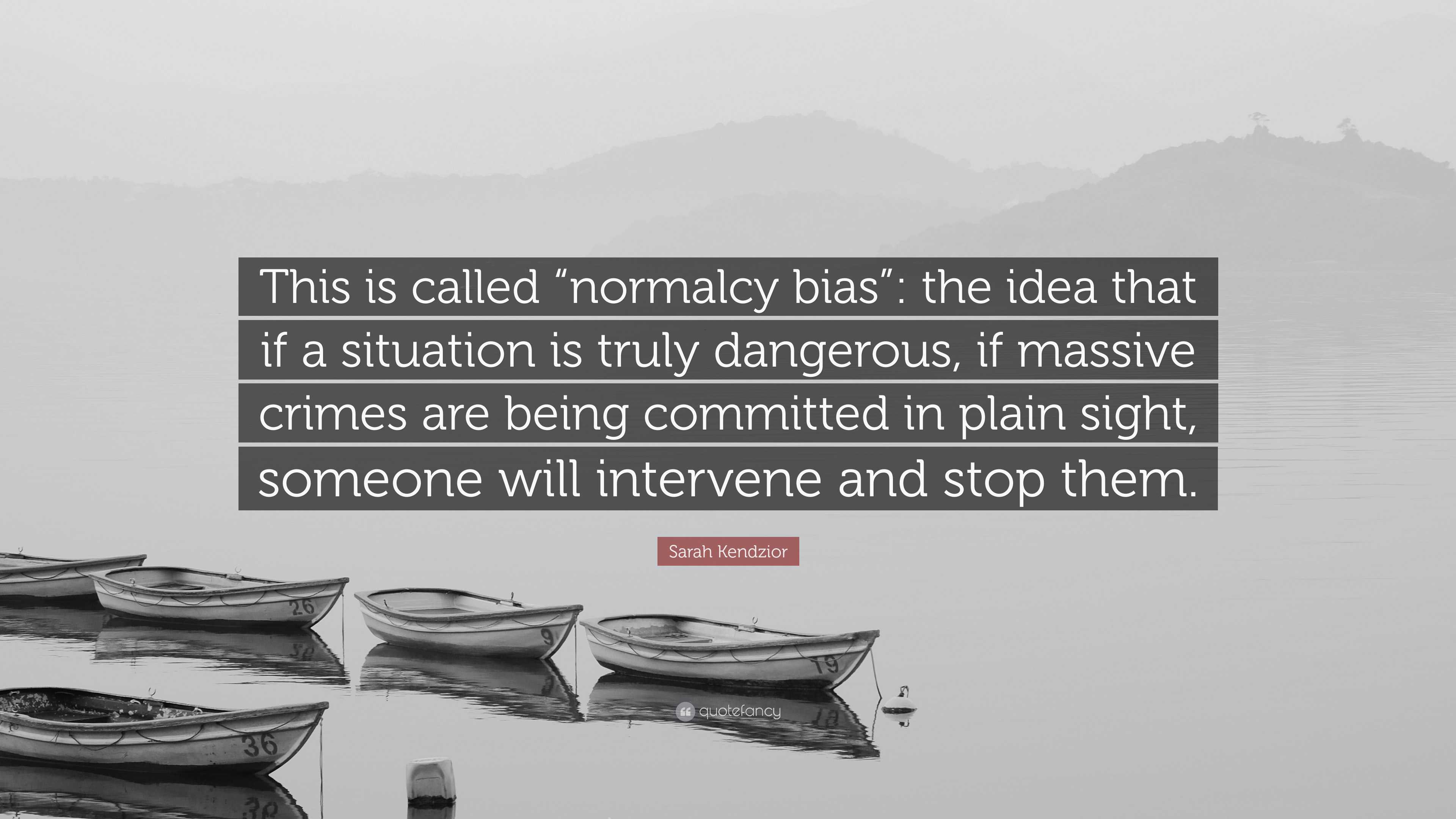 Sarah Kendzior Quote: “This is called “normalcy bias”: the idea that if ...