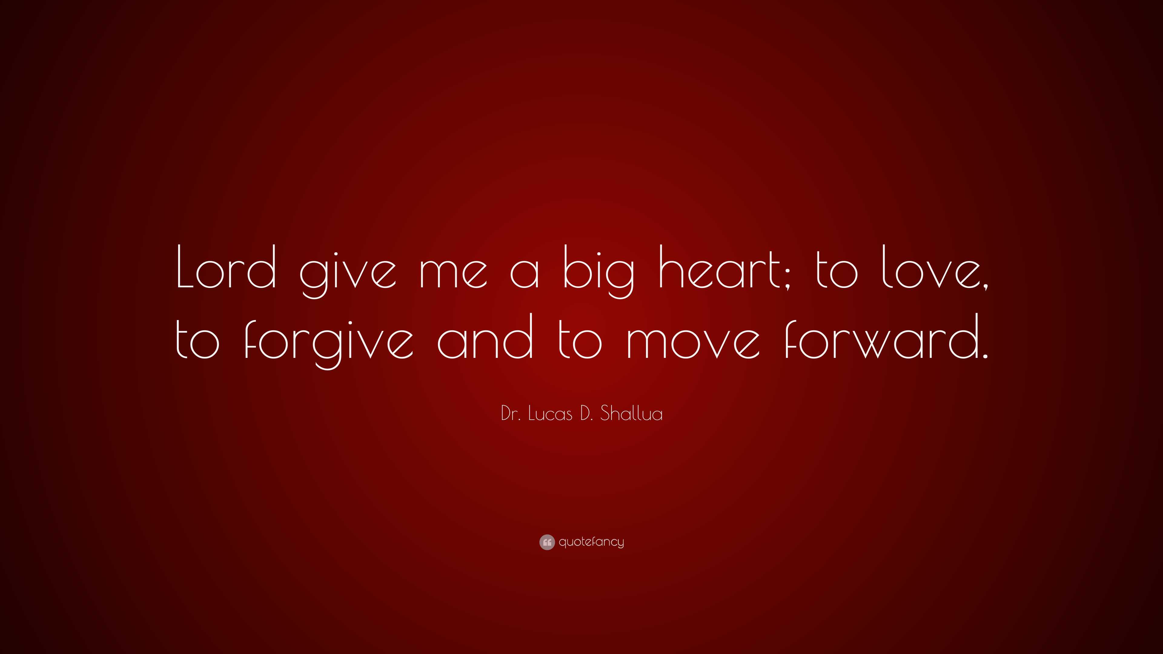 Dr. Lucas D. Shallua Quote: “Lord give me a big heart; to love, to ...