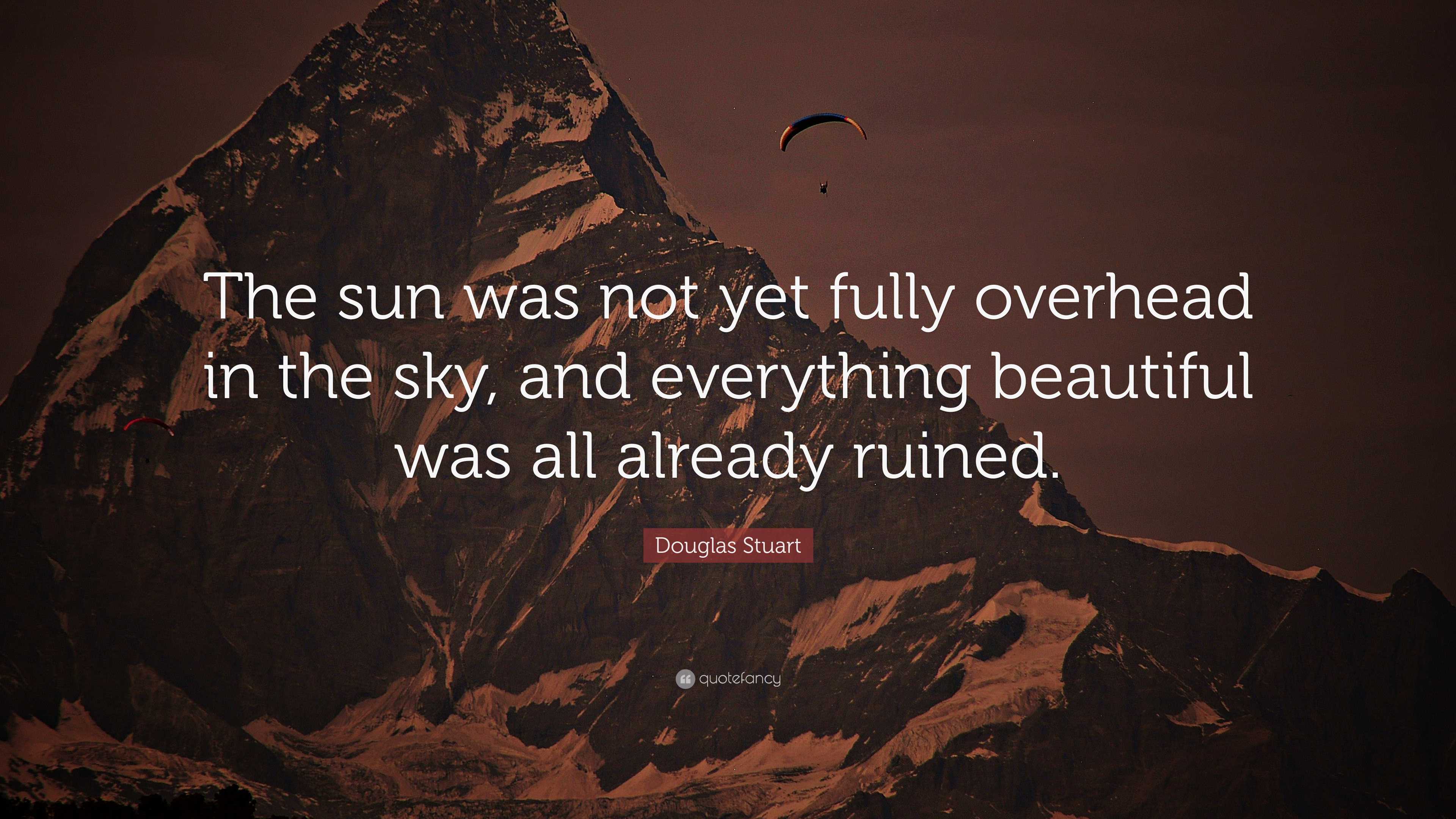 Douglas Stuart Quote: “The sun was not yet fully overhead in the sky ...