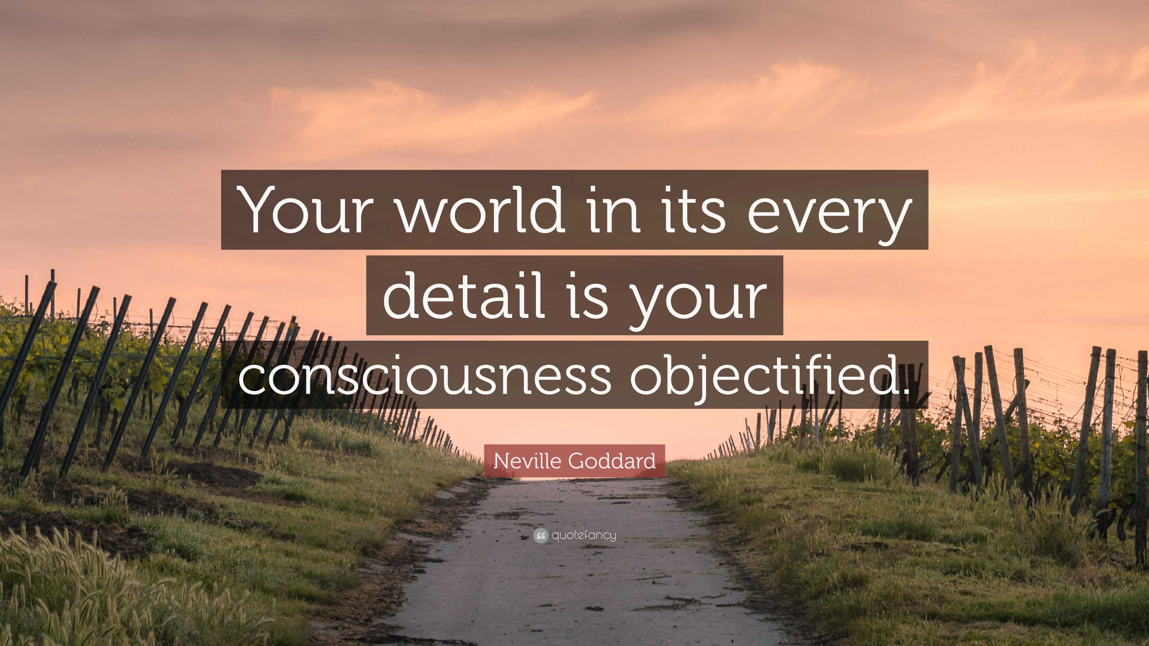 Neville Goddard Quote: “Your world in its every detail is your ...