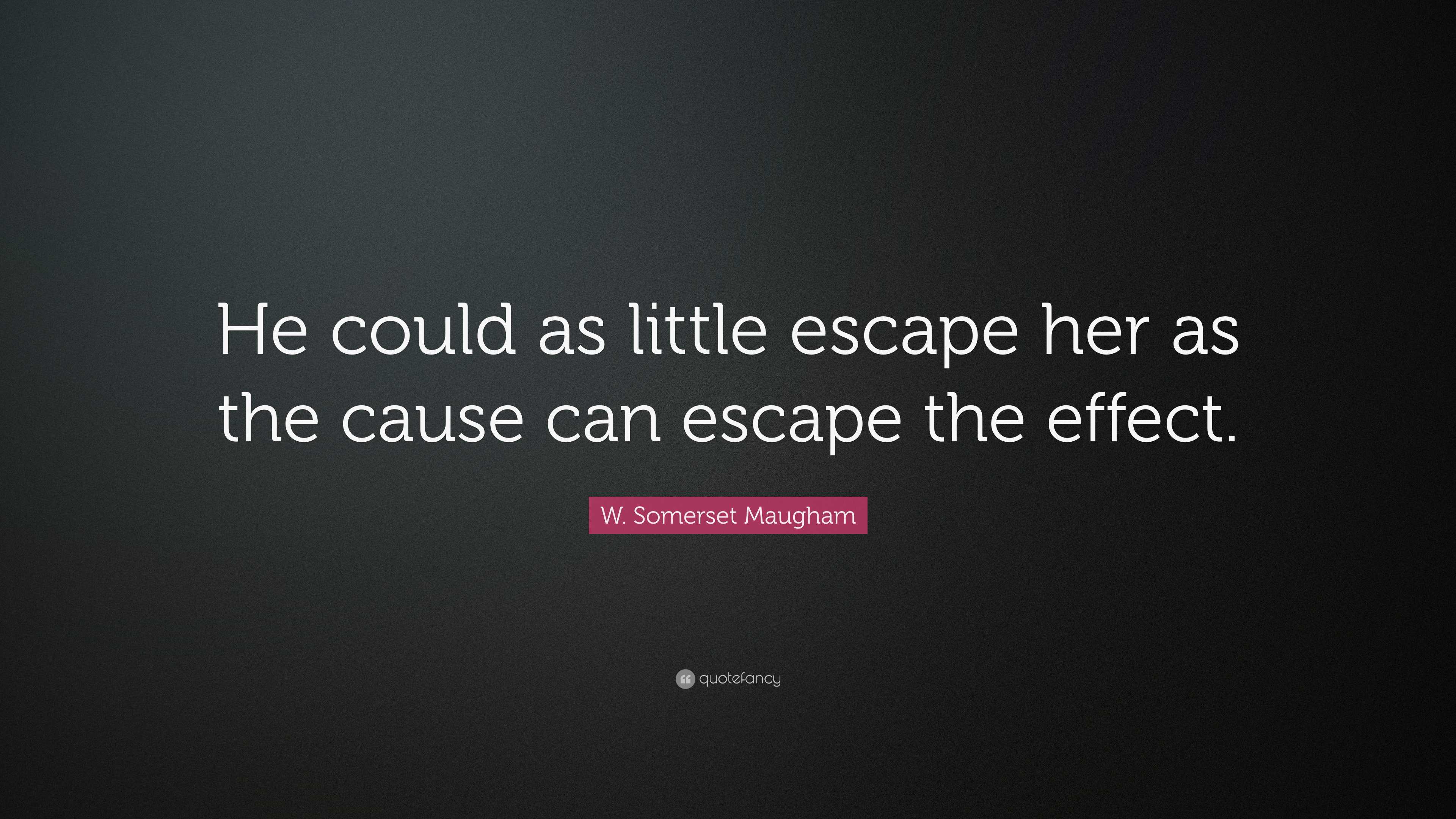 W. Somerset Maugham Quote: “He could as little escape her as the cause ...