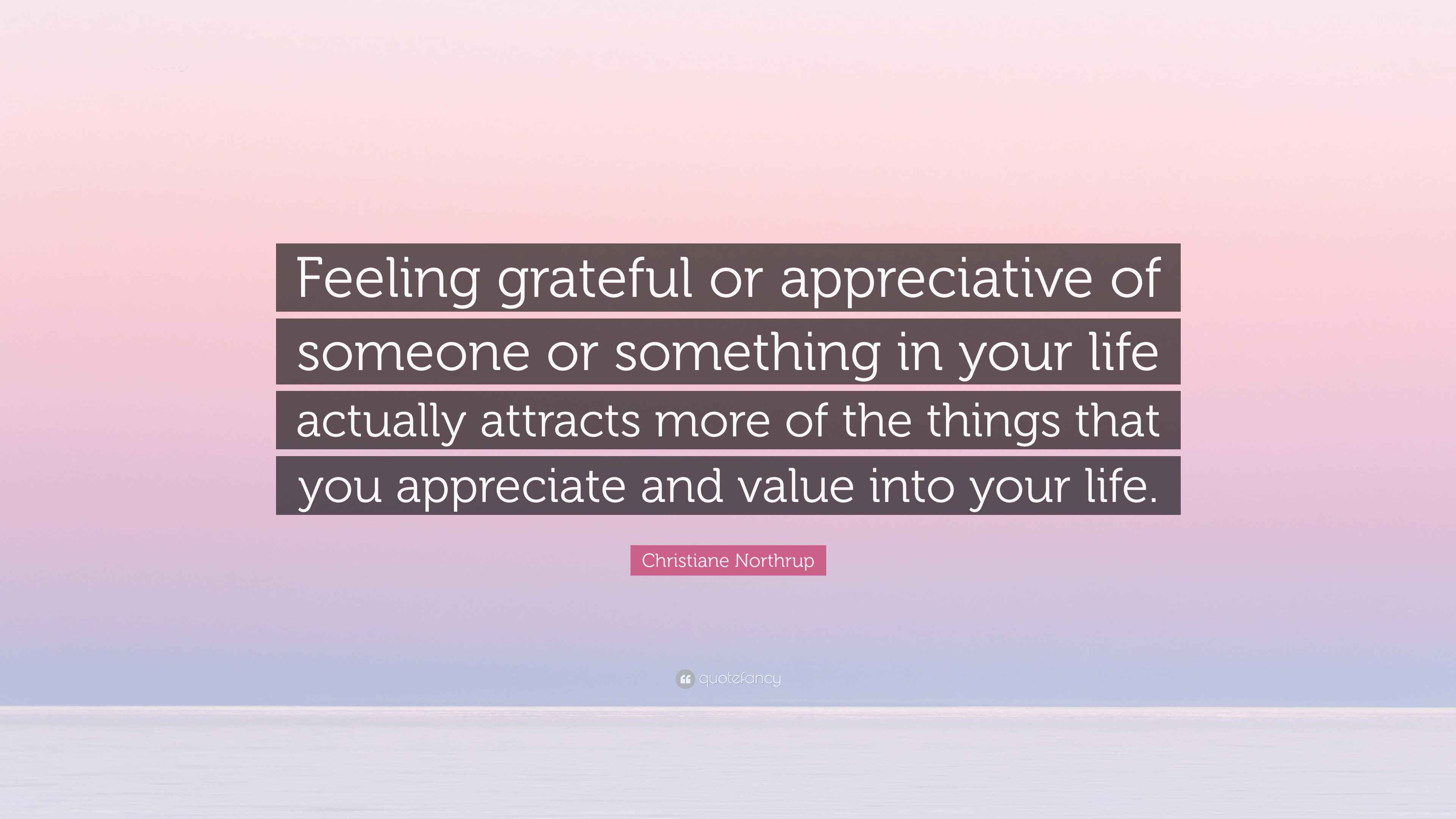 Christiane Northrup Quote: “Feeling grateful or appreciative of someone ...