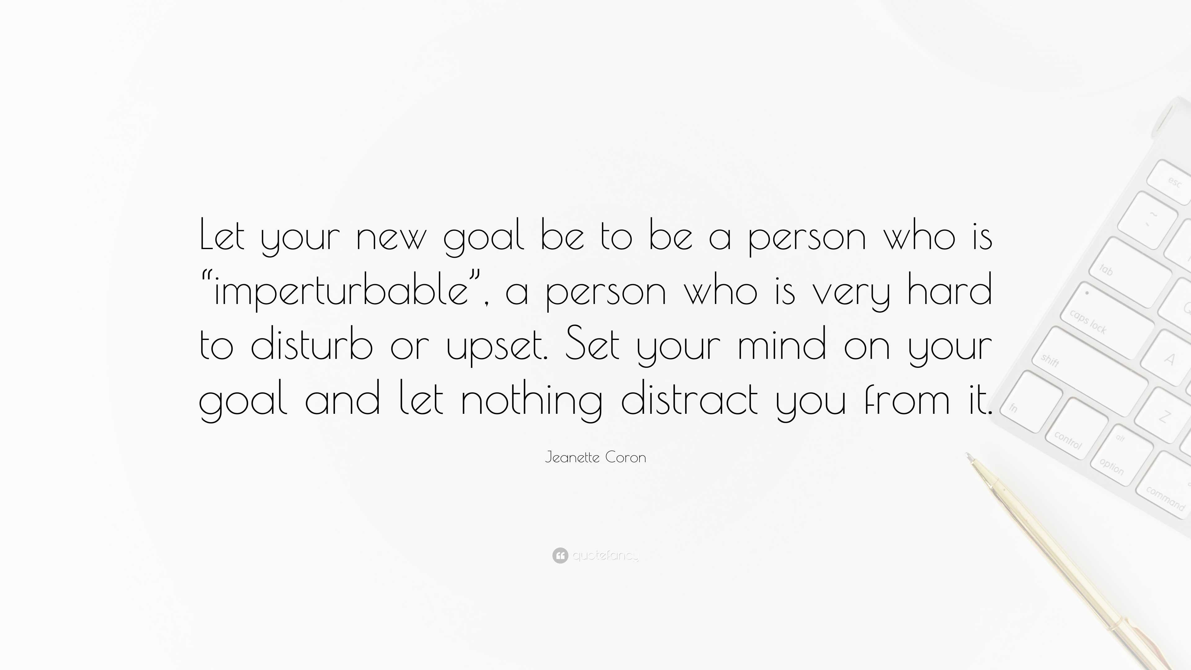Jeanette Coron Quote: “Let your new goal be to be a person who is ...