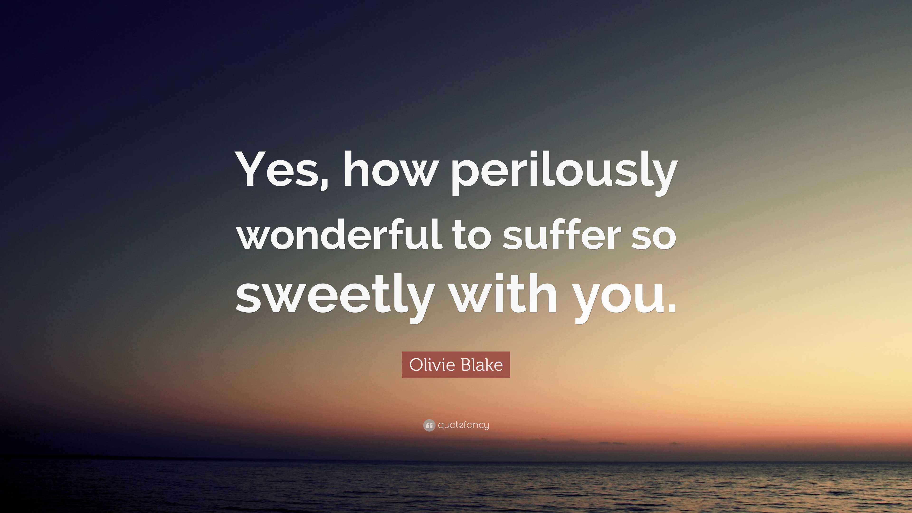 Olivie Blake Quote: “Yes, how perilously wonderful to suffer so sweetly ...