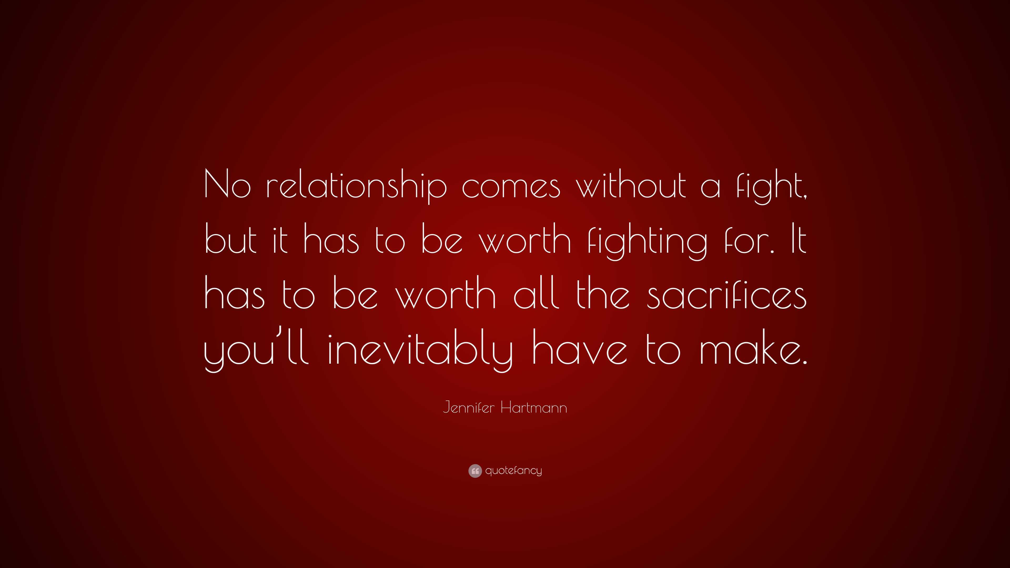Jennifer Hartmann Quote: “No relationship comes without a fight, but it ...