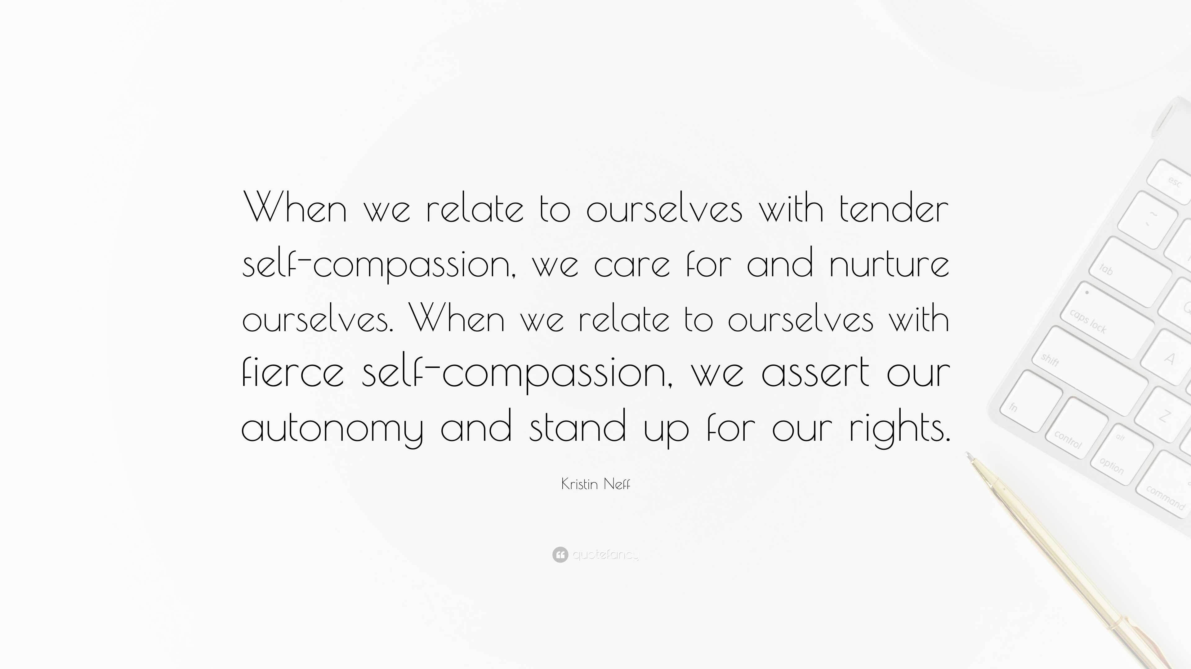 Kristin Neff Quote: “When we relate to ourselves with tender self ...