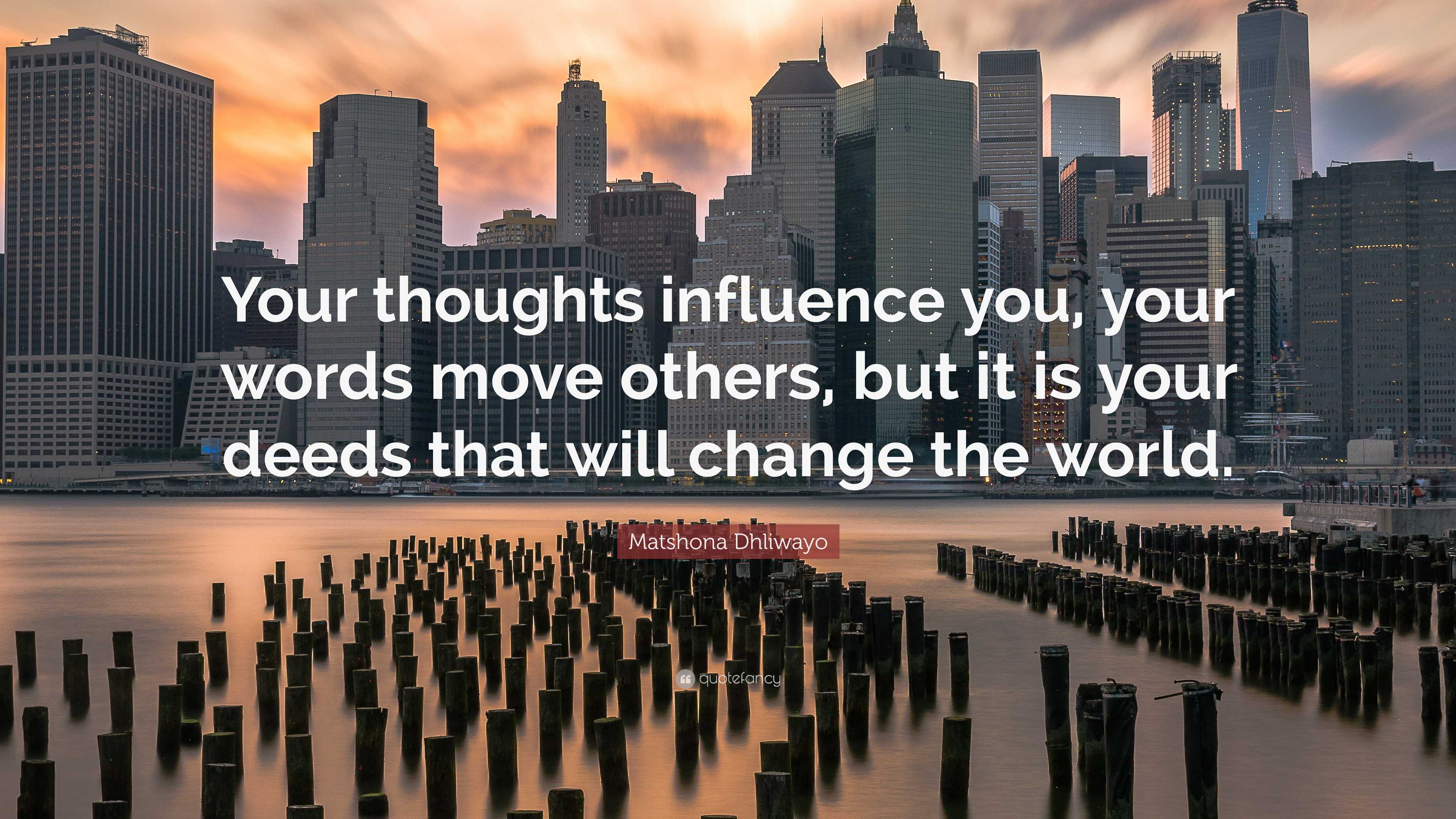 Matshona Dhliwayo Quote: “Your thoughts influence you, your words move ...