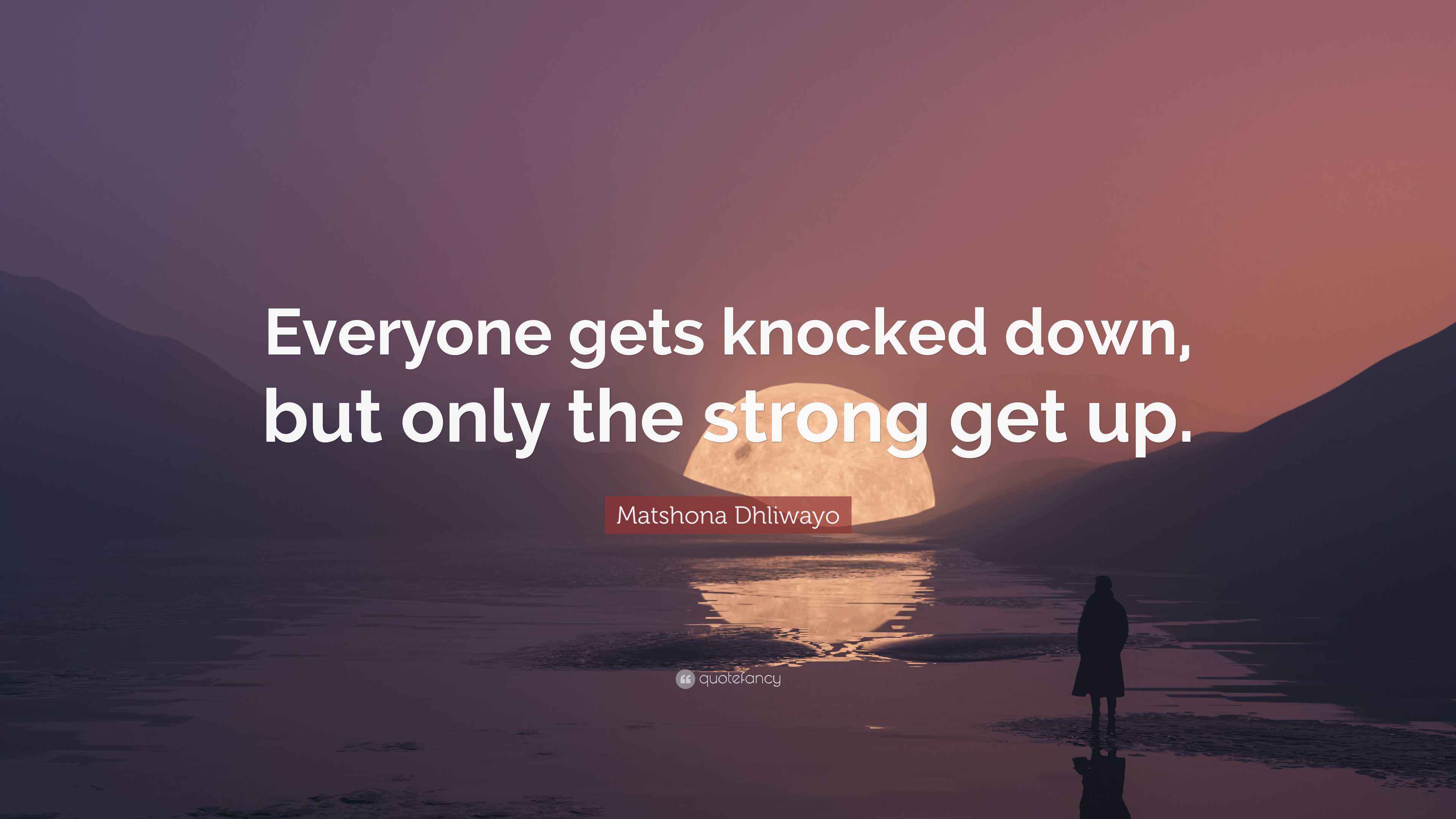 Matshona Dhliwayo Quote: “Everyone gets knocked down, but only the ...