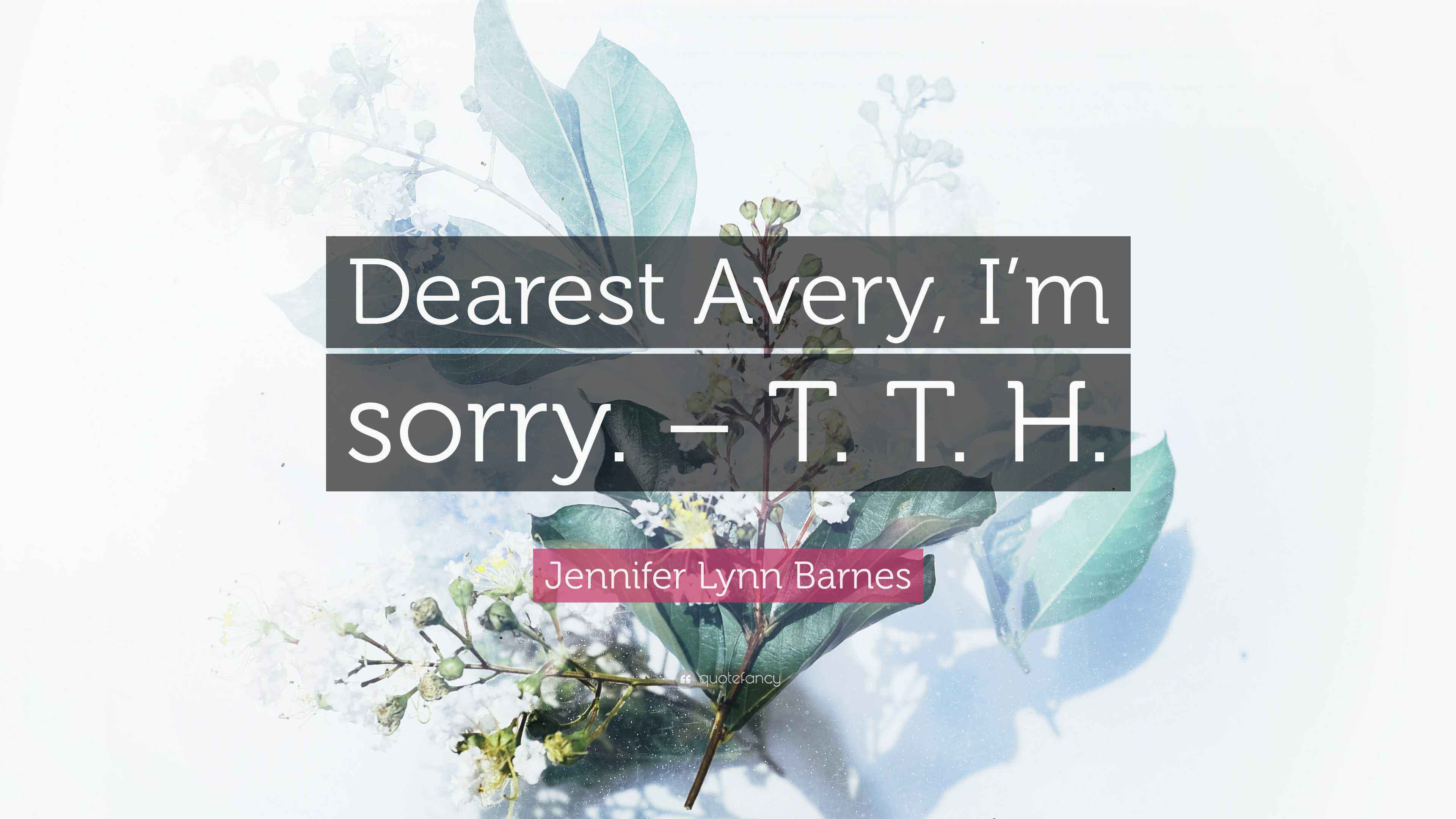 Jennifer Lynn Barnes Quote: “Dearest Avery, I’m sorry. – T. T. H.”