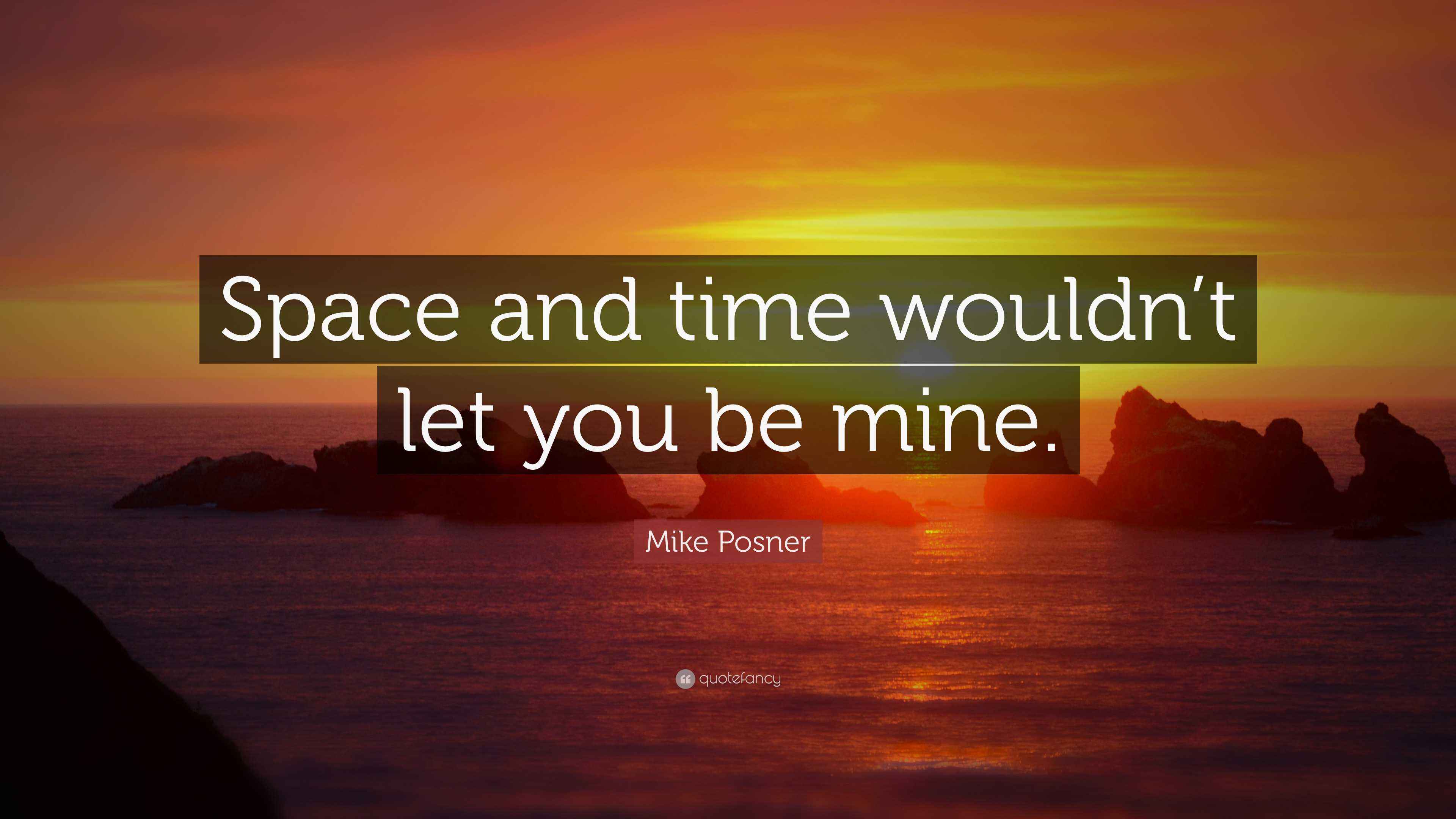Mike Posner Quote: “Space and time wouldn’t let you be mine.”