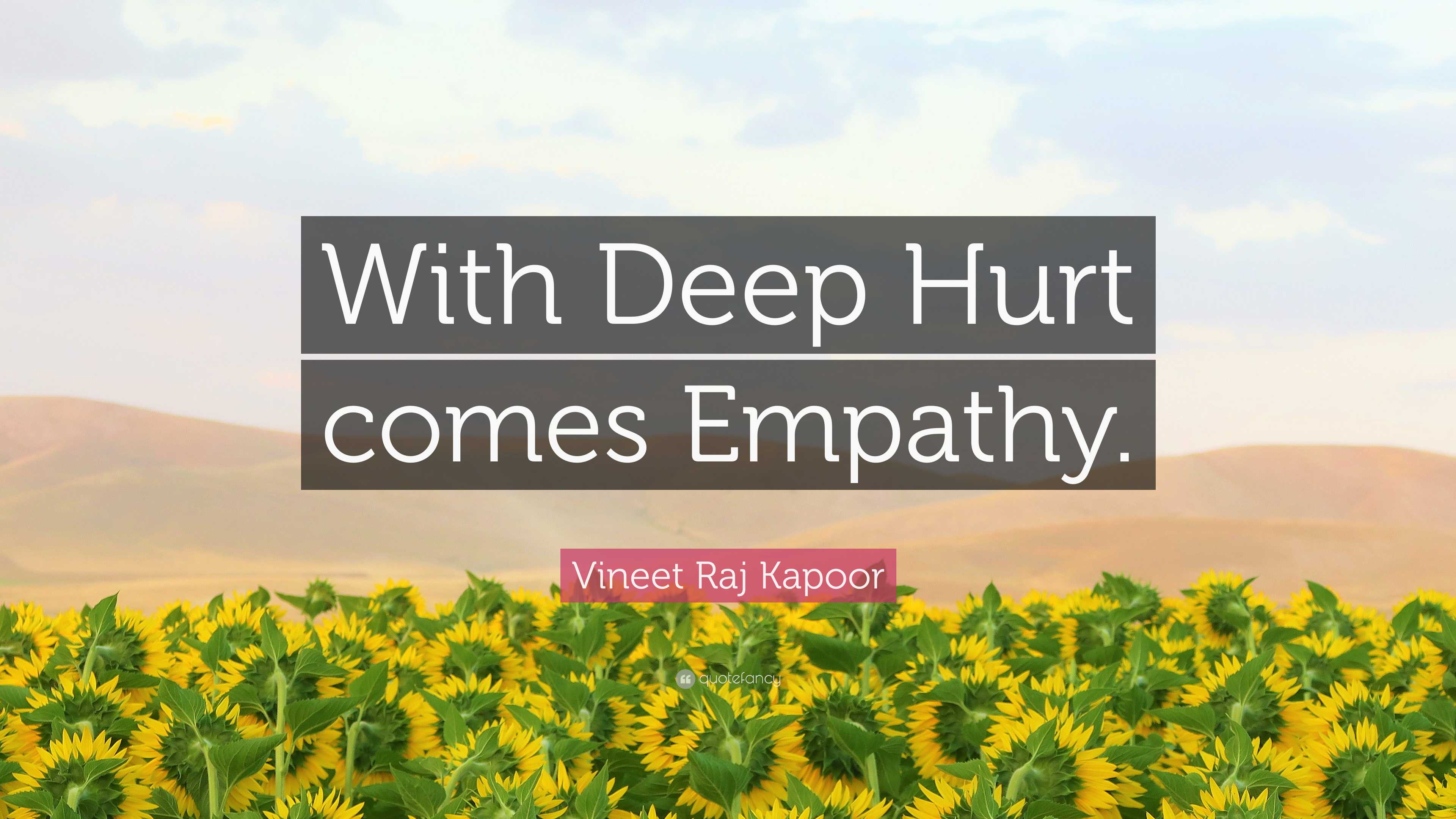 Vineet Raj Kapoor Quote: “With Deep Hurt comes Empathy.”