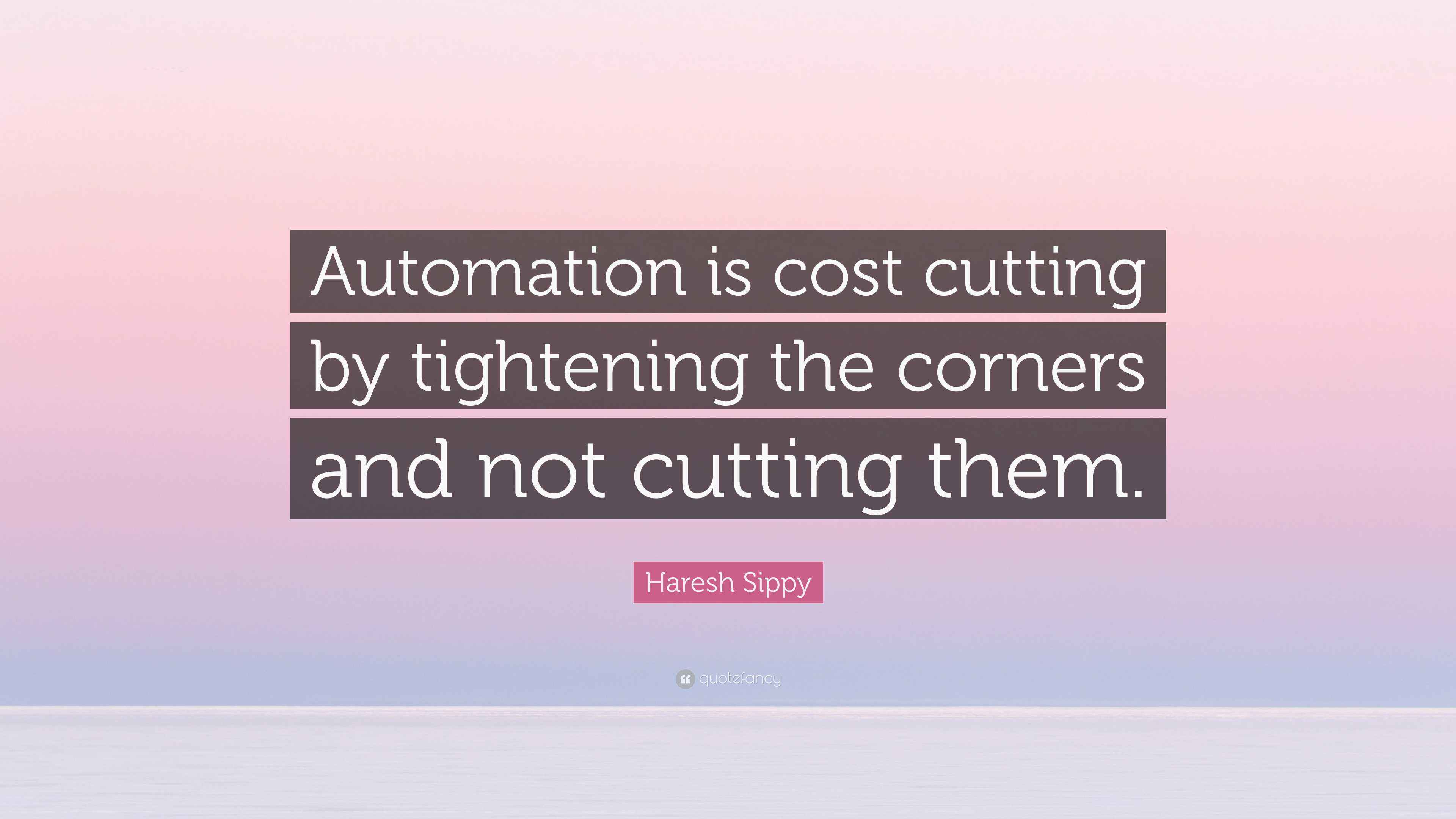 Haresh Sippy Quote: “Automation is cost cutting by tightening the ...