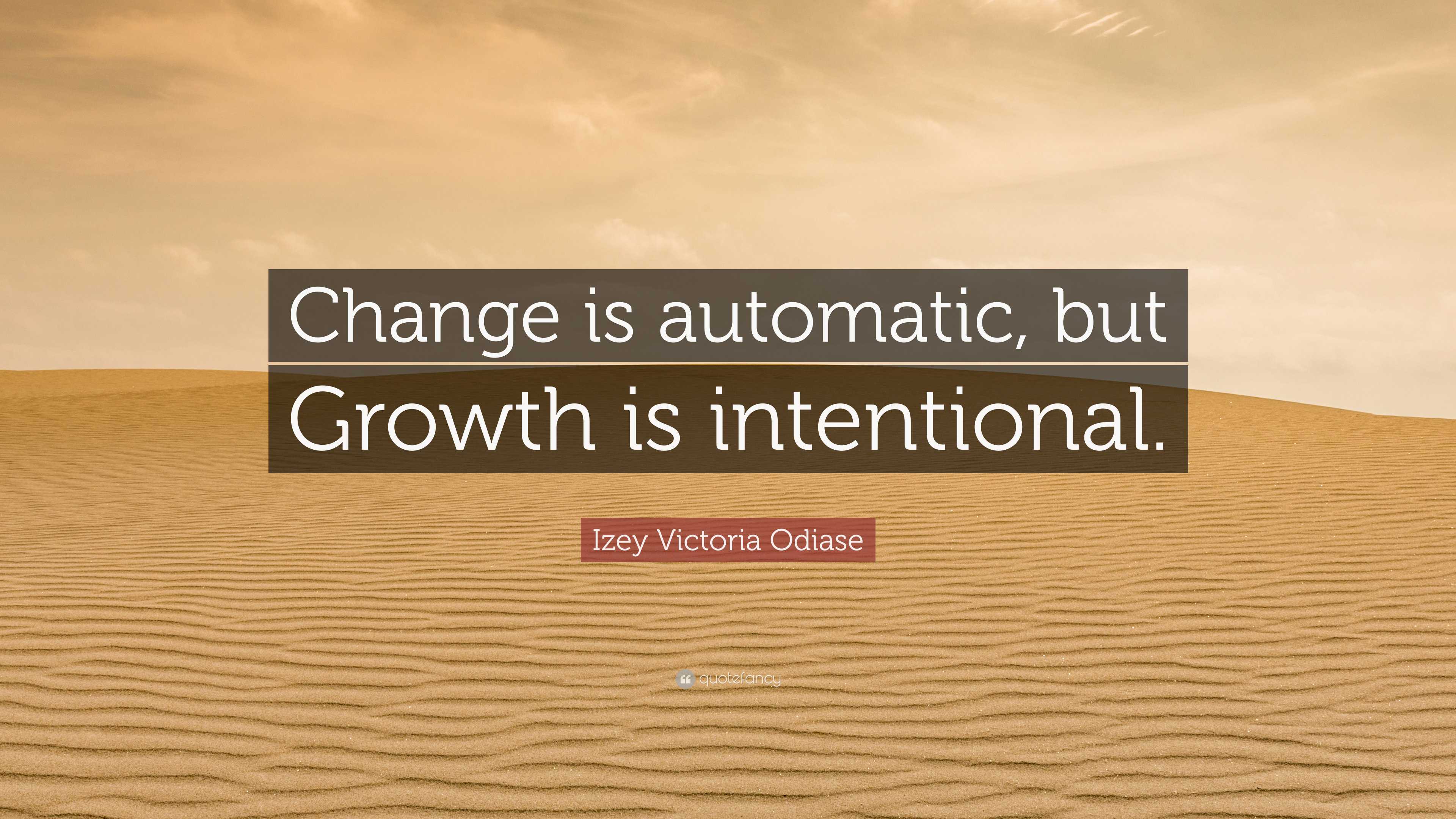 Izey Victoria Odiase Quote: “Change is automatic, but Growth is ...