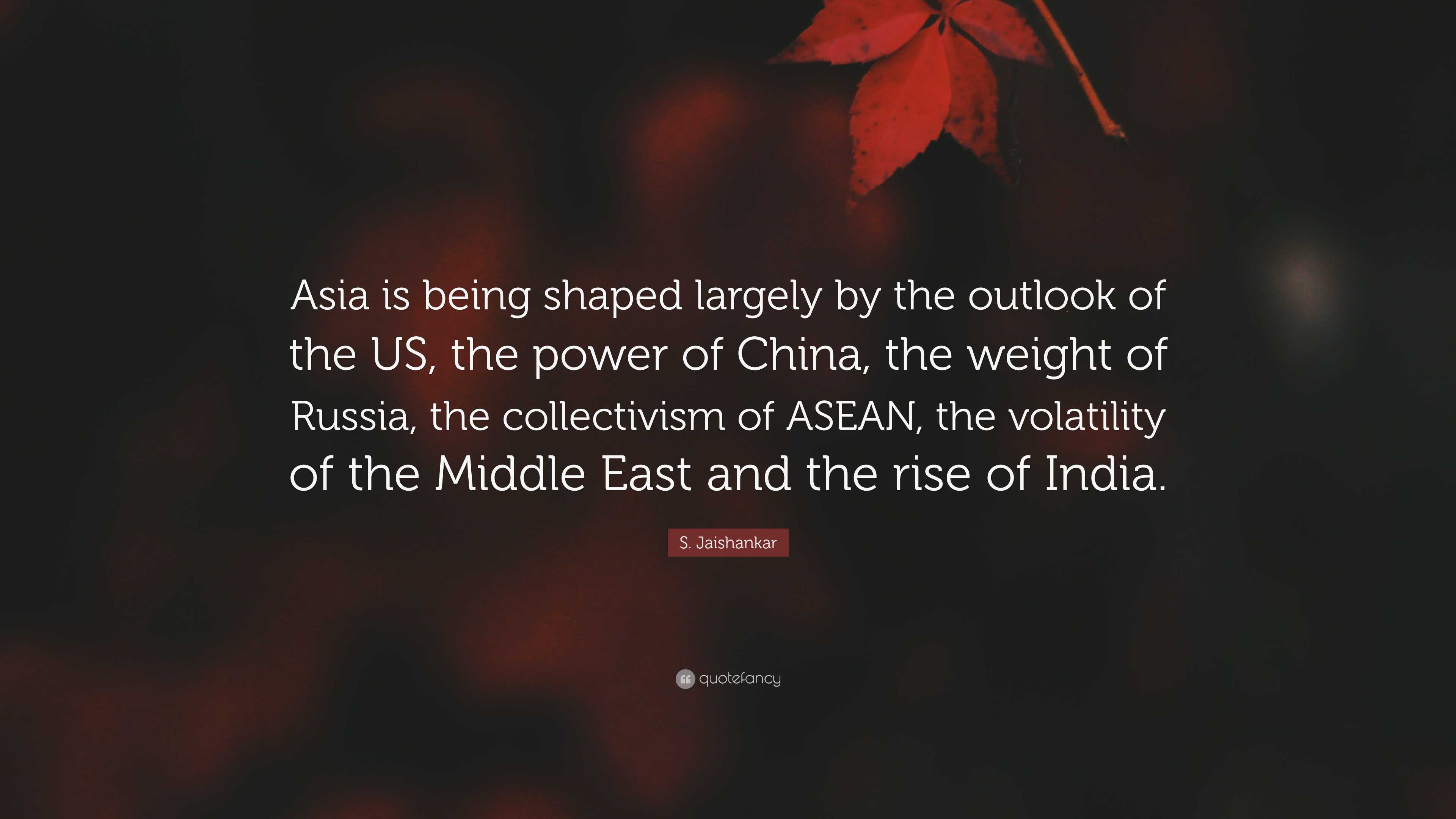 S. Jaishankar Quote: “Asia is being shaped largely by the outlook of ...