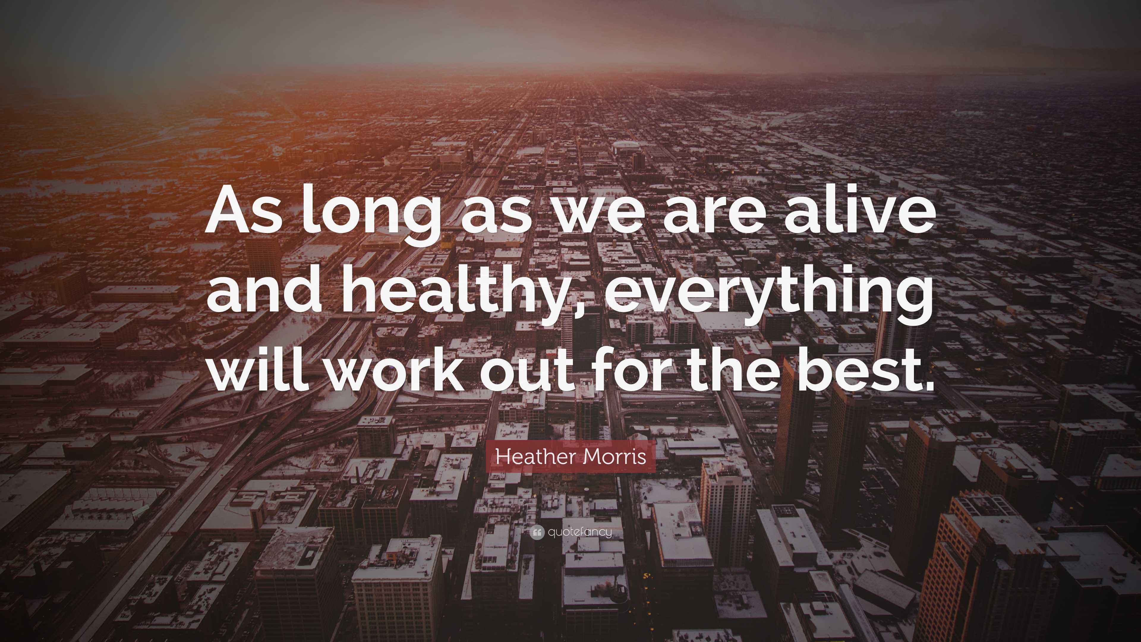 Heather Morris Quote: “As long as we are alive and healthy, everything ...