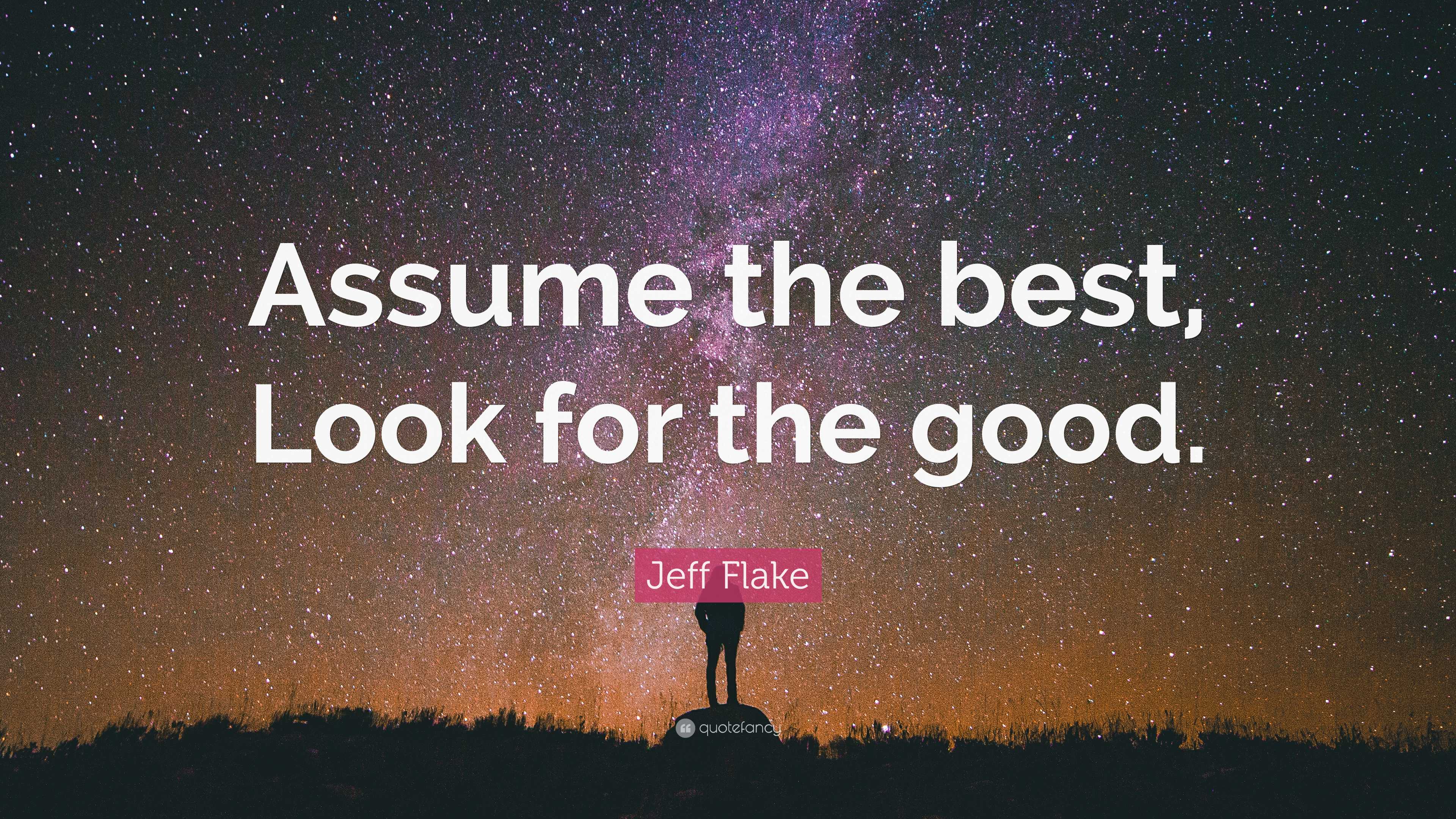 Jeff Flake Quote: “Assume the best, Look for the good.”