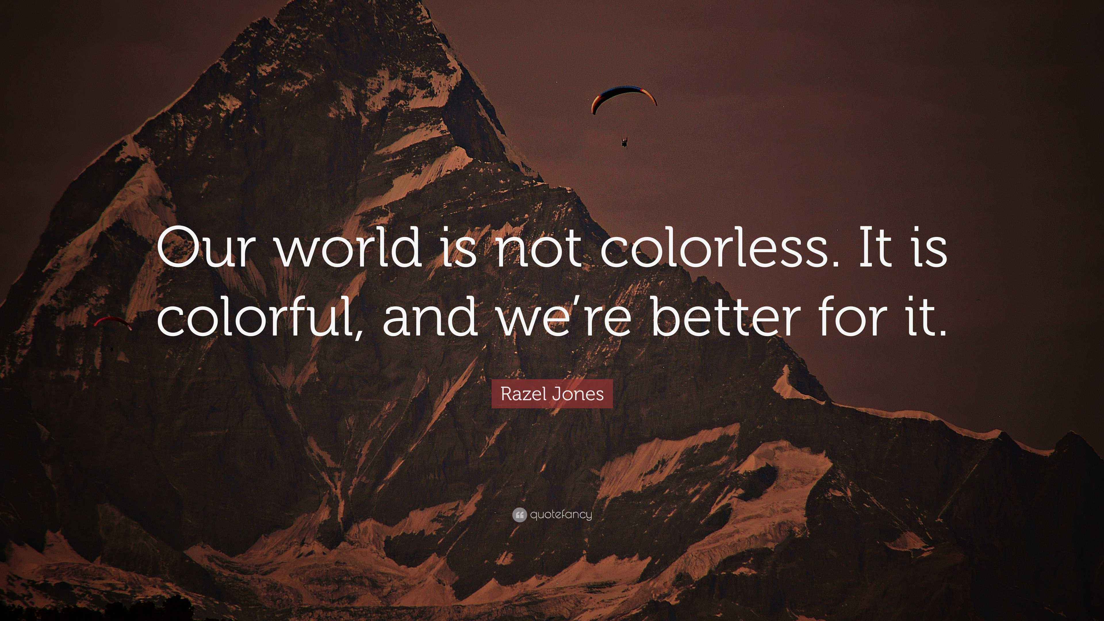 Razel Jones Quote: “Our world is not colorless. It is colorful, and we ...