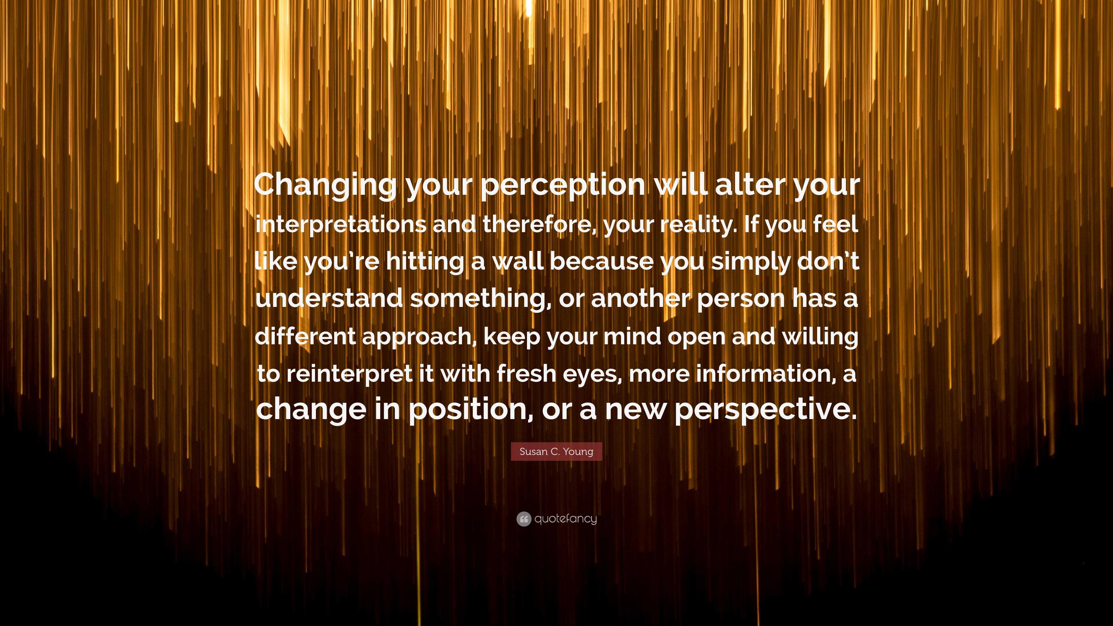 Susan C. Young Quote: “Changing your perception will alter your ...