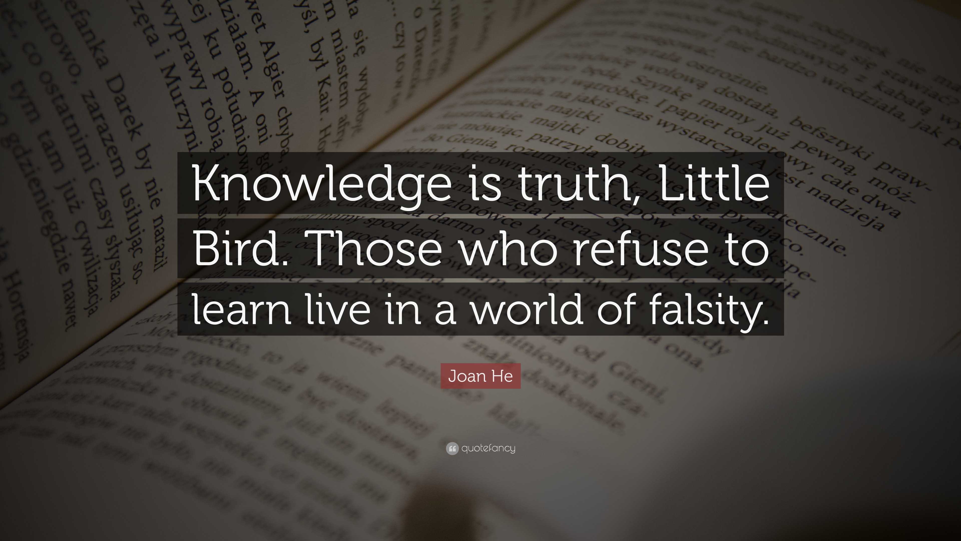 Joan He Quote: “Knowledge is truth, Little Bird. Those who refuse to ...