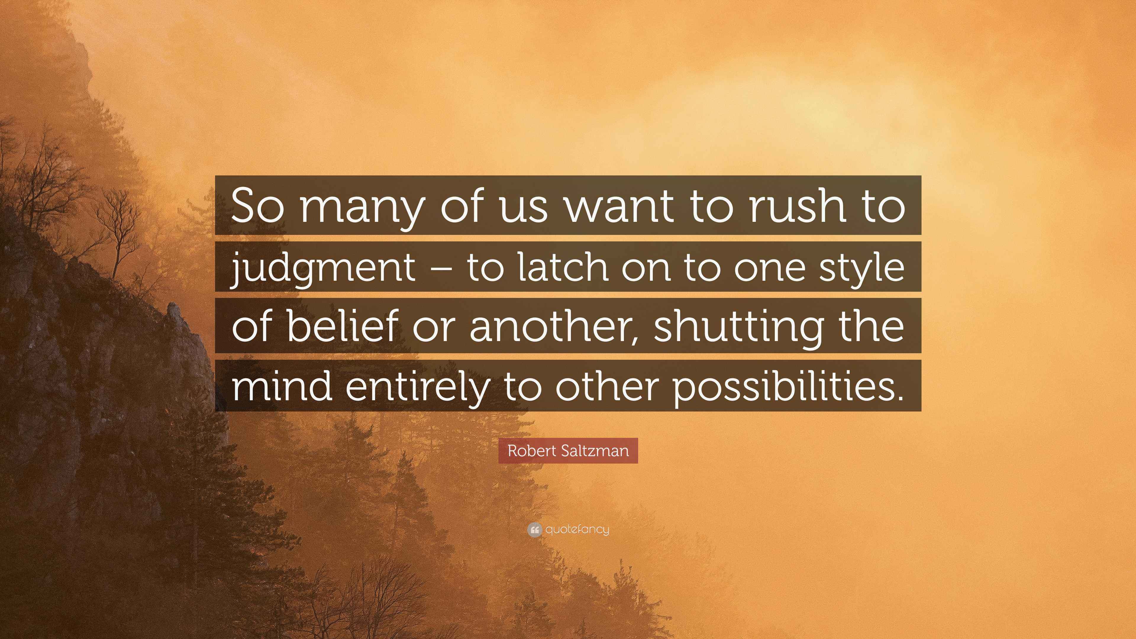 Robert Saltzman Quote: “So many of us want to rush to judgment – to ...