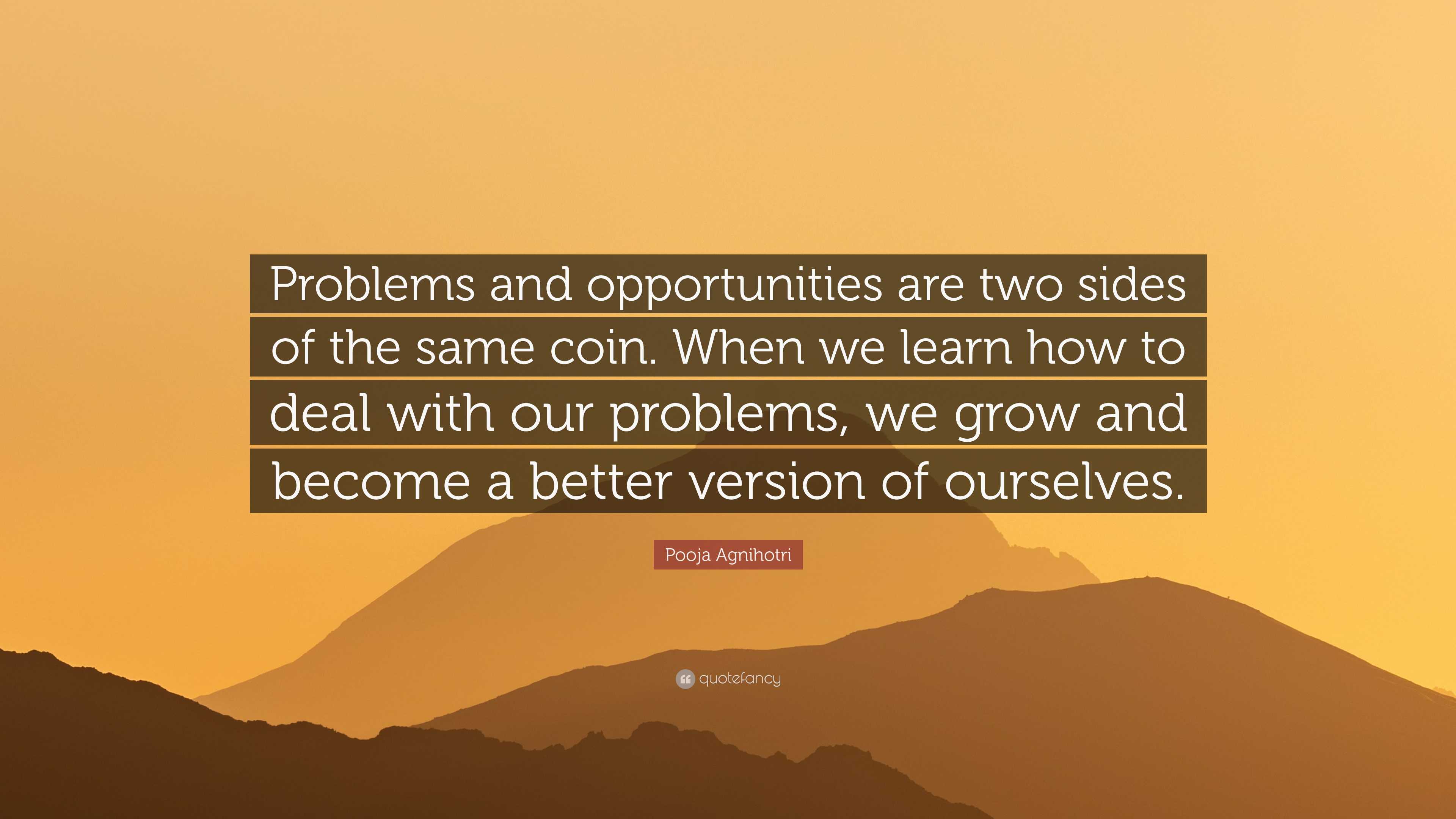 Pooja Agnihotri Quote: “Problems and opportunities are two sides of the ...