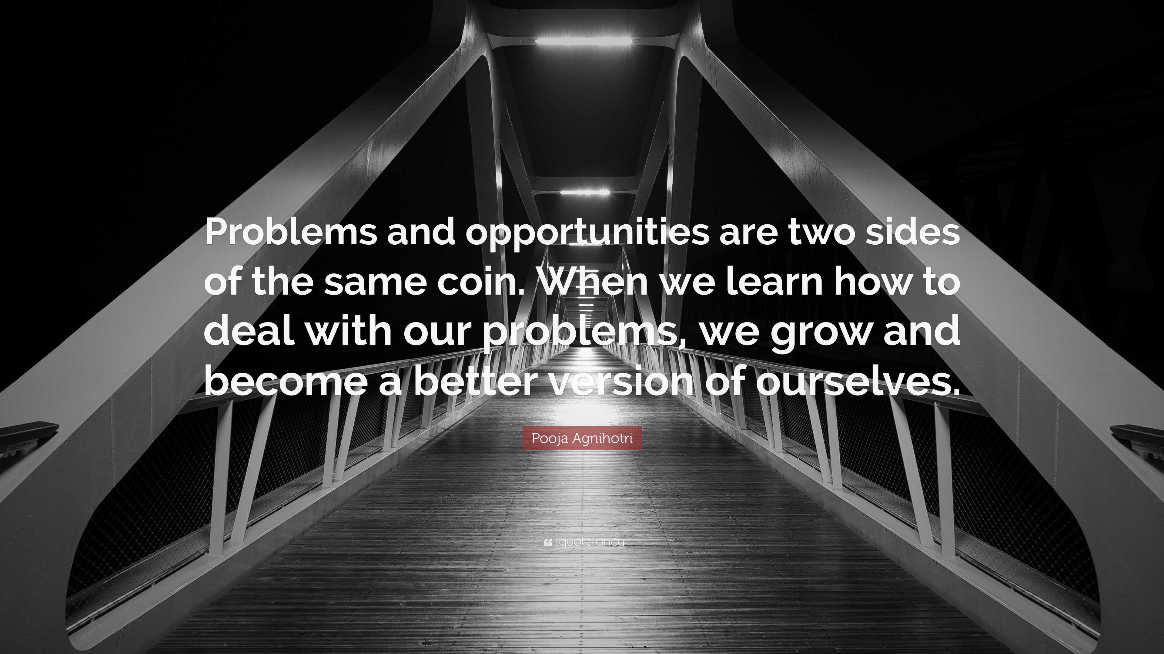 Pooja Agnihotri Quote: “Problems and opportunities are two sides of the ...