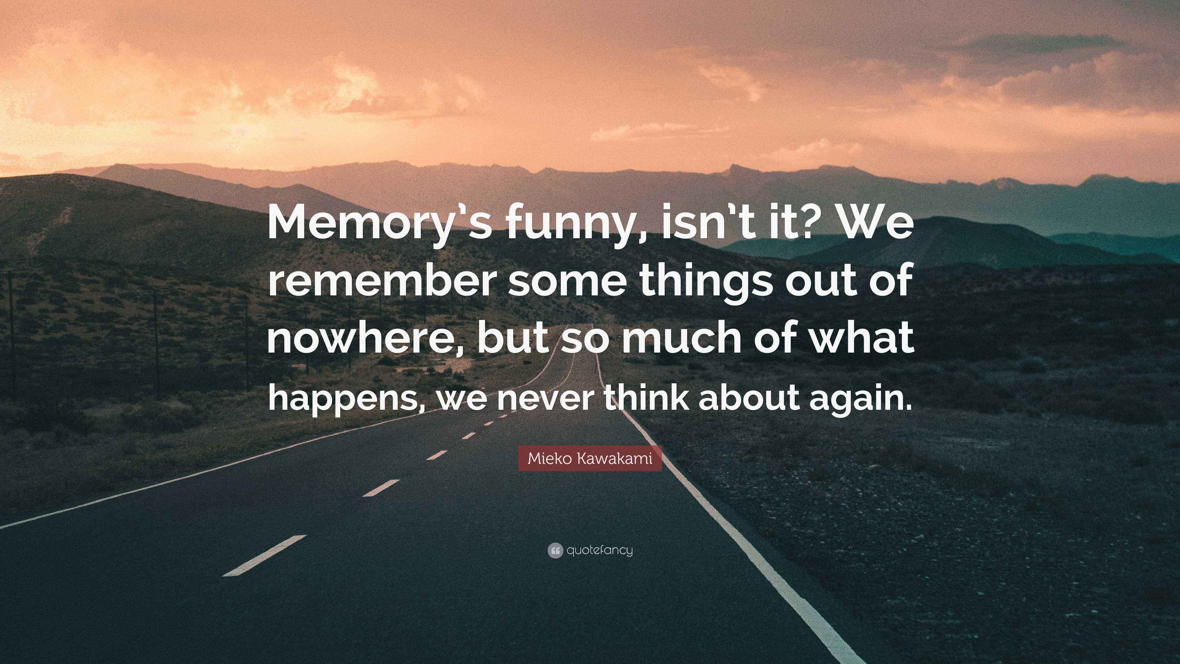 Mieko Kawakami Quote: “Memory’s funny, isn’t it? We remember some ...