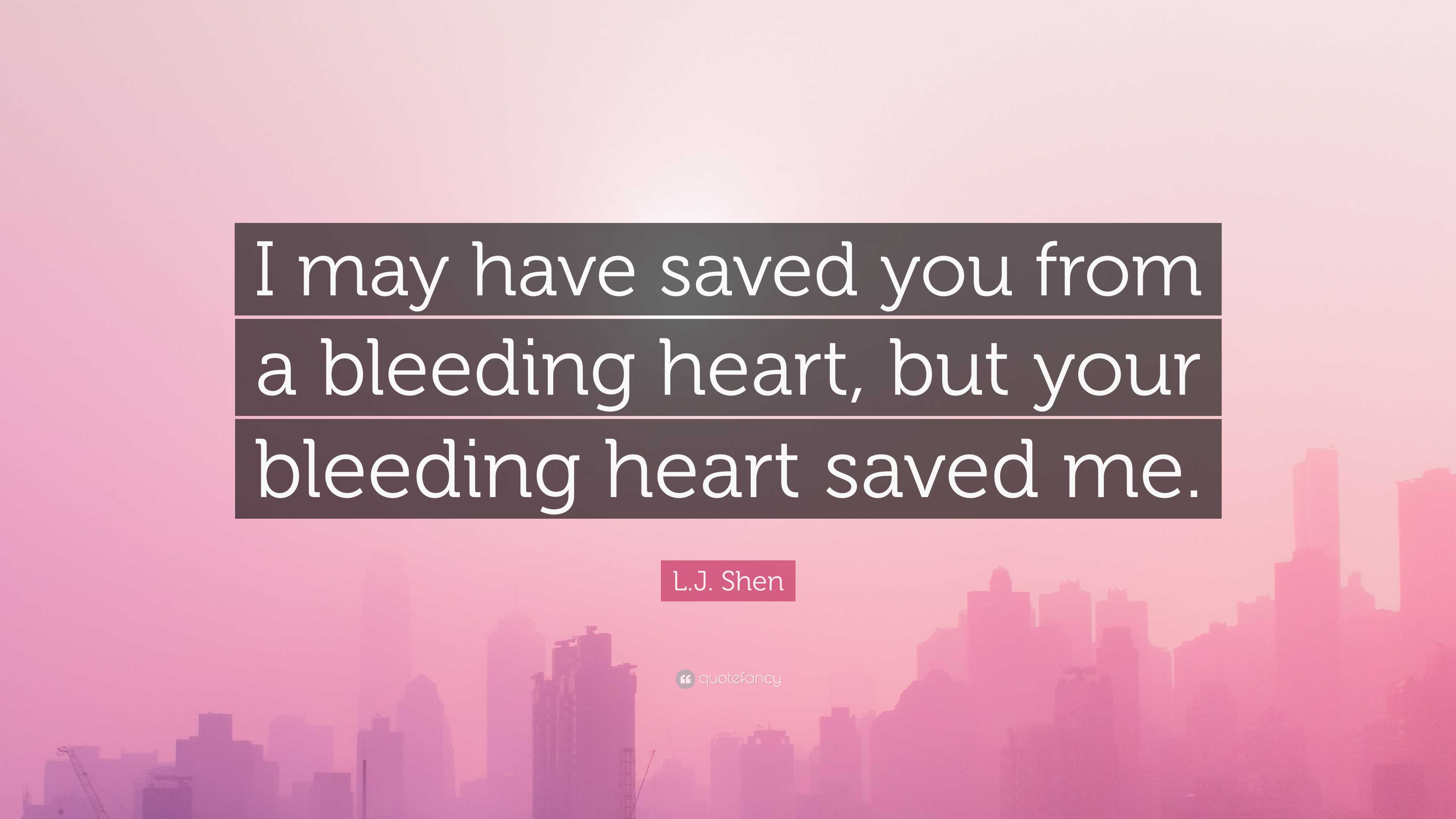 L.J. Shen Quote: “I may have saved you from a bleeding heart, but your ...