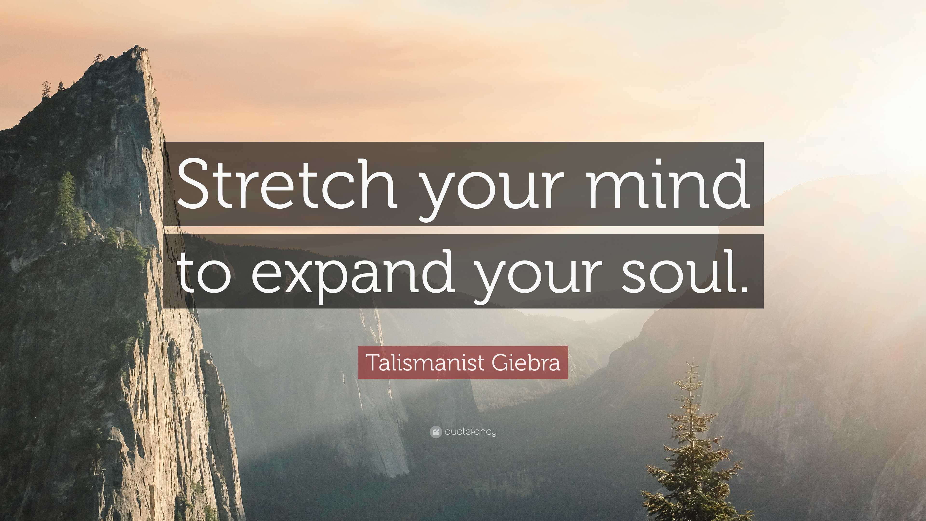 Talismanist Giebra Quote: “Stretch your mind to expand your soul.”