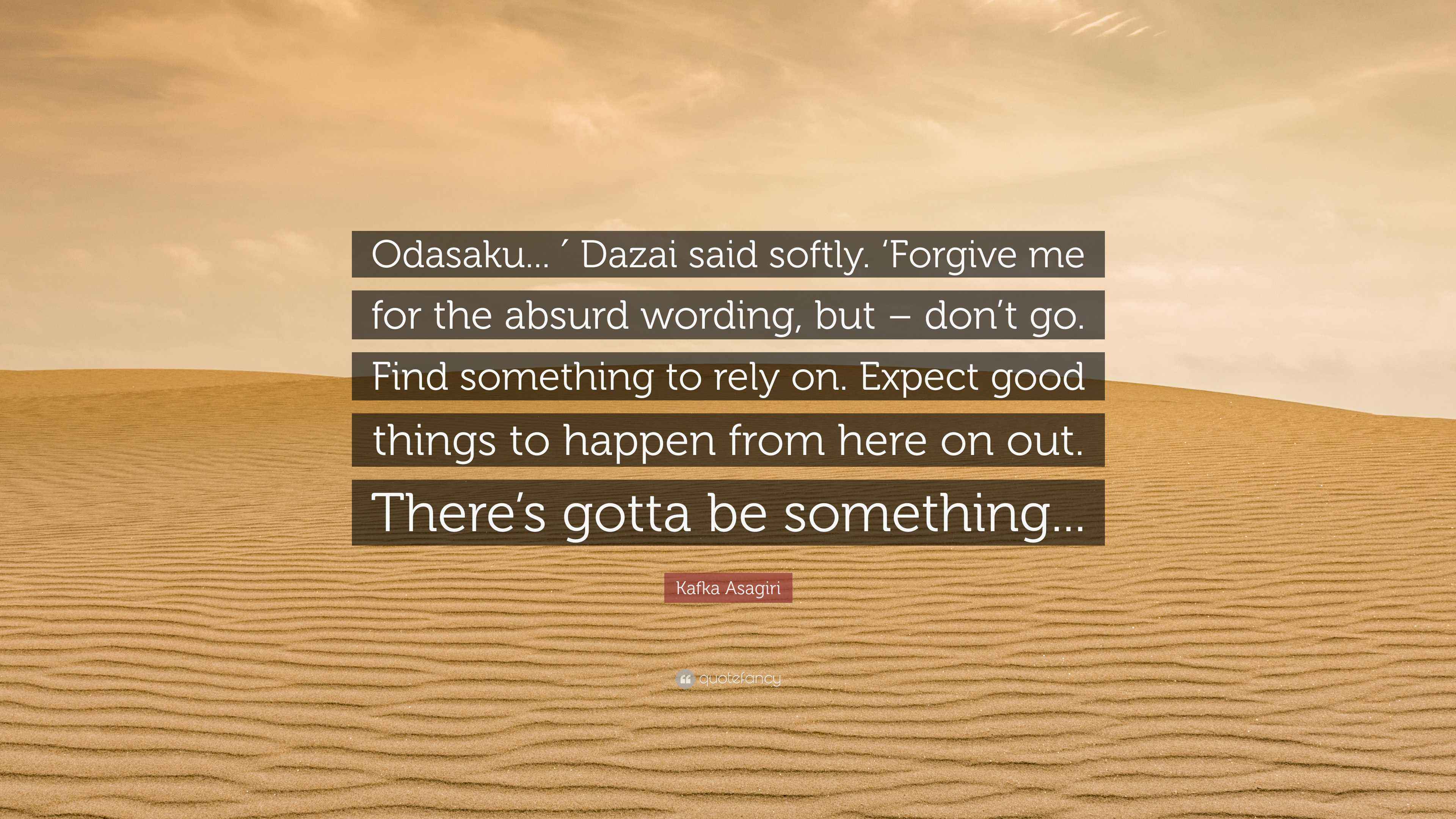 Kafka Asagiri Quote: “Odasaku... ′ Dazai said softly. ‘Forgive me for ...