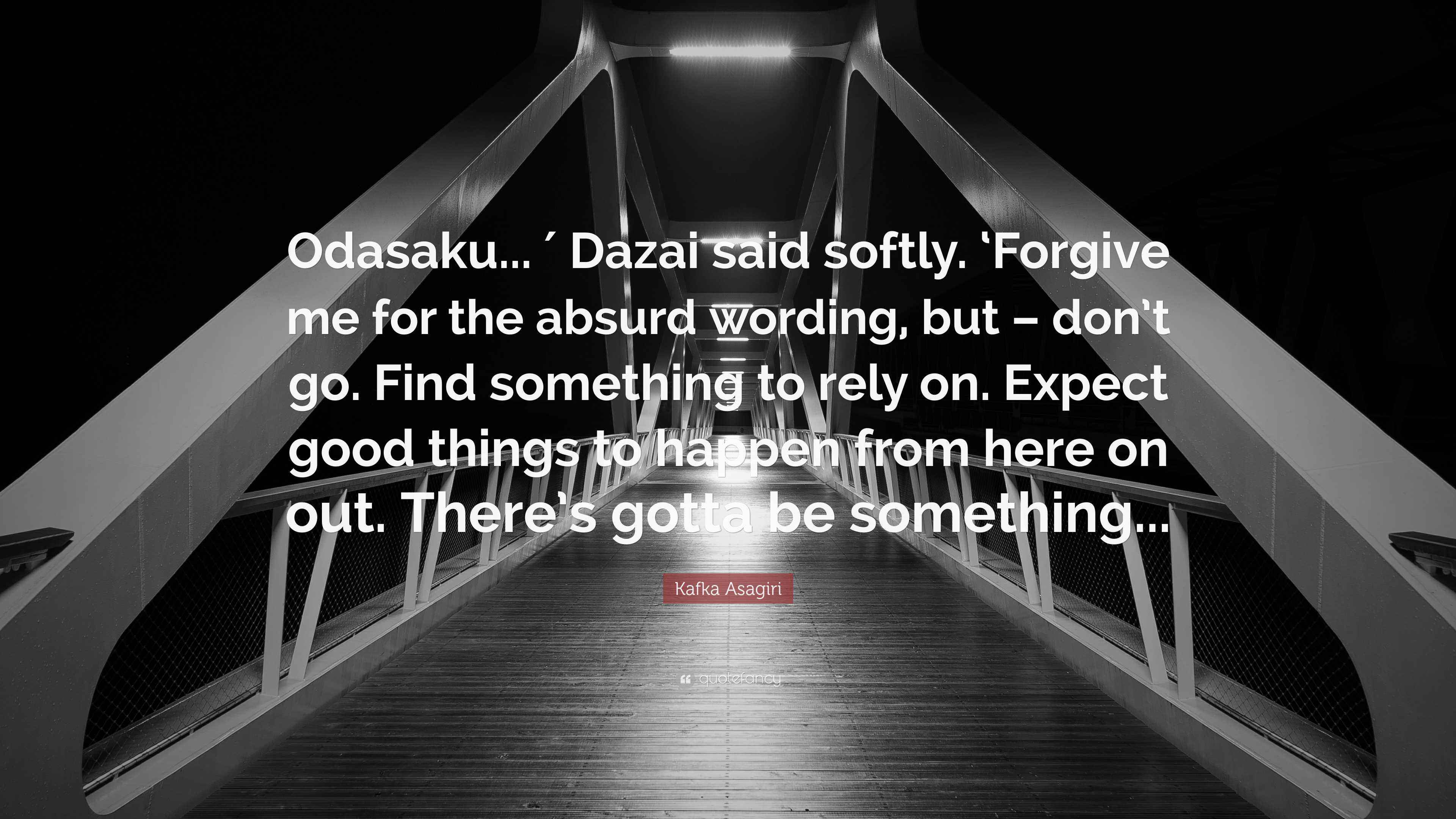 Kafka Asagiri Quote: “Odasaku... ′ Dazai said softly. ‘Forgive me for ...