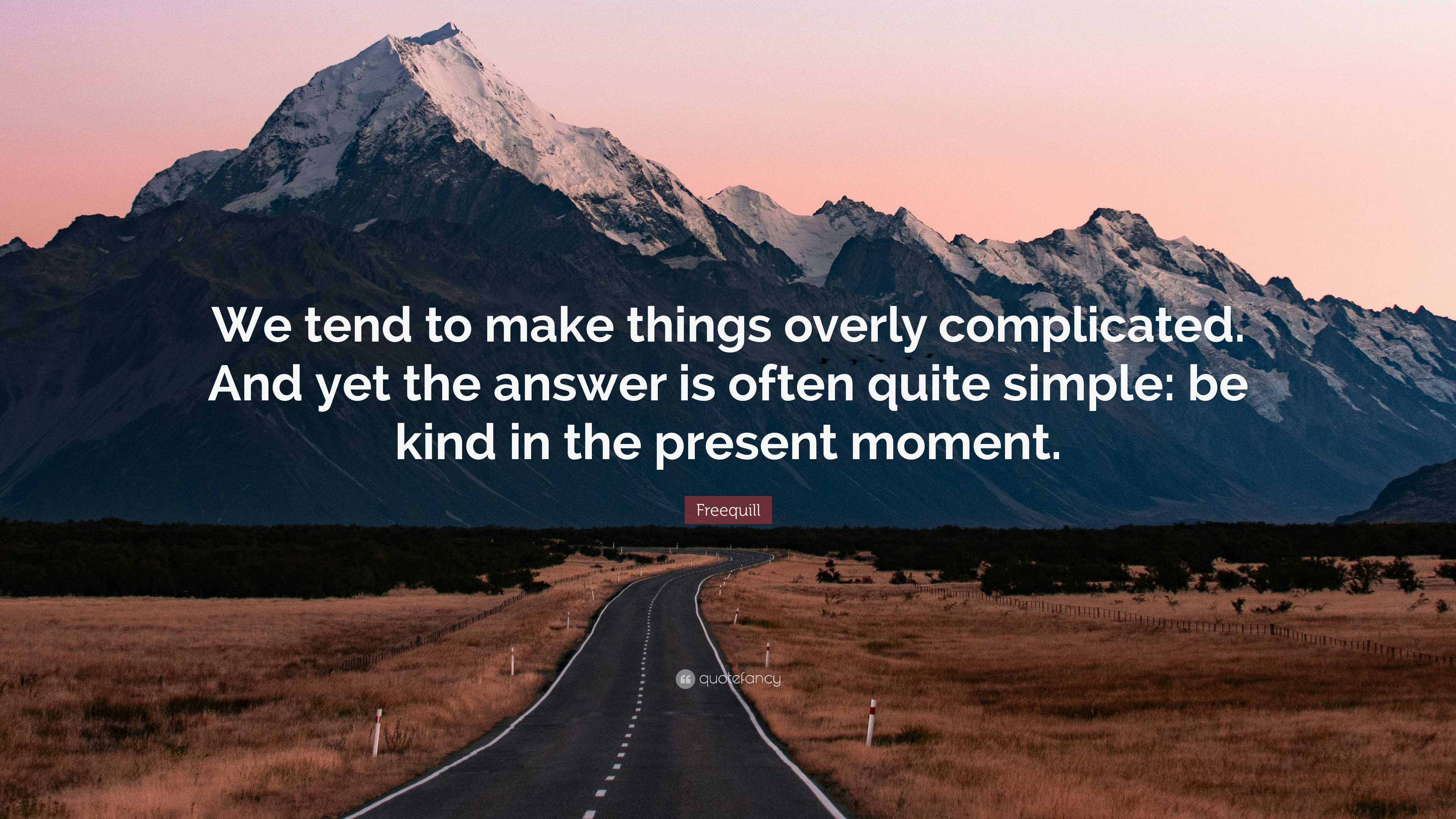 Freequill Quote: “We tend to make things overly complicated. And yet ...