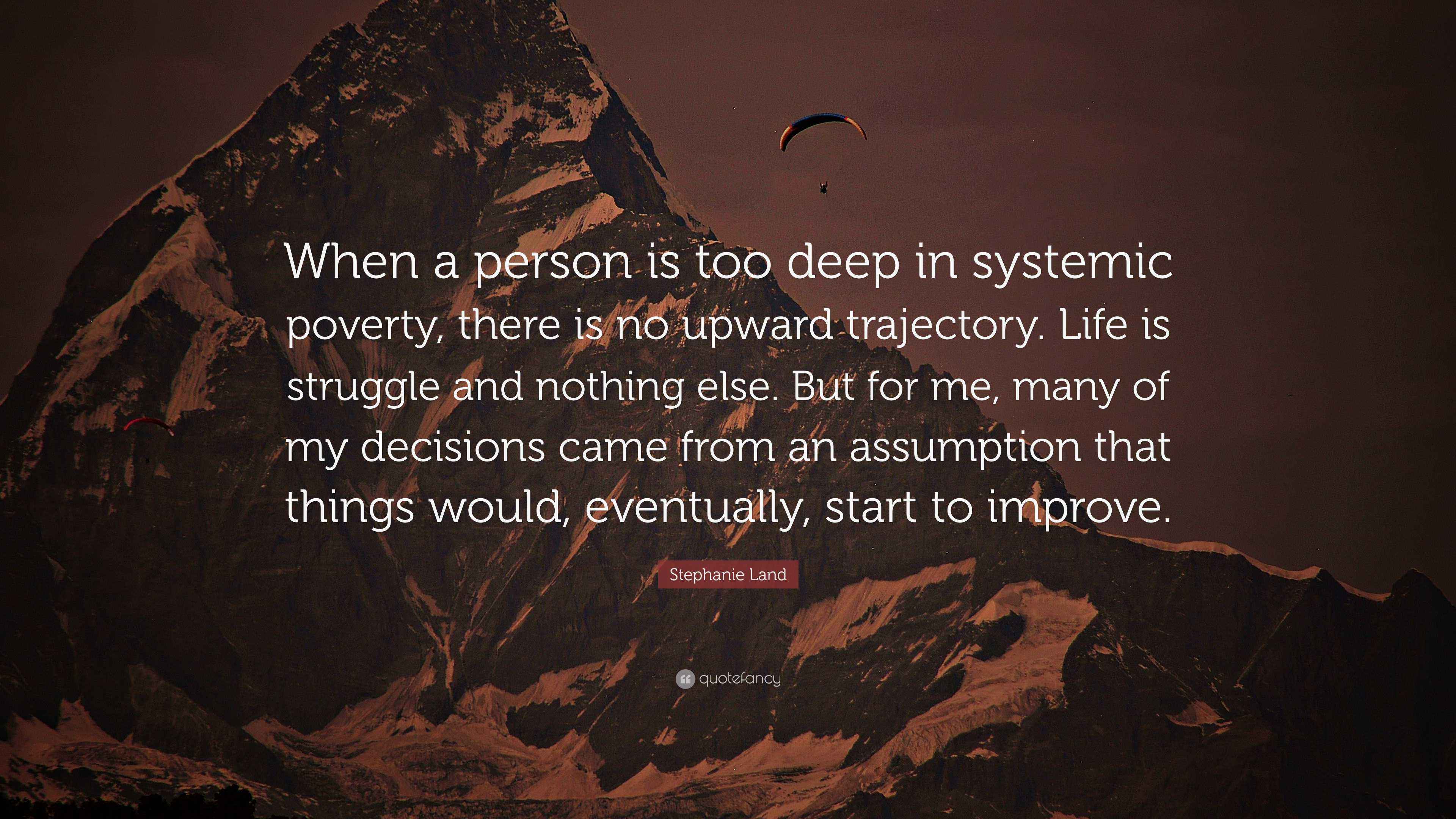 Stephanie Land Quote: “When a person is too deep in systemic poverty ...
