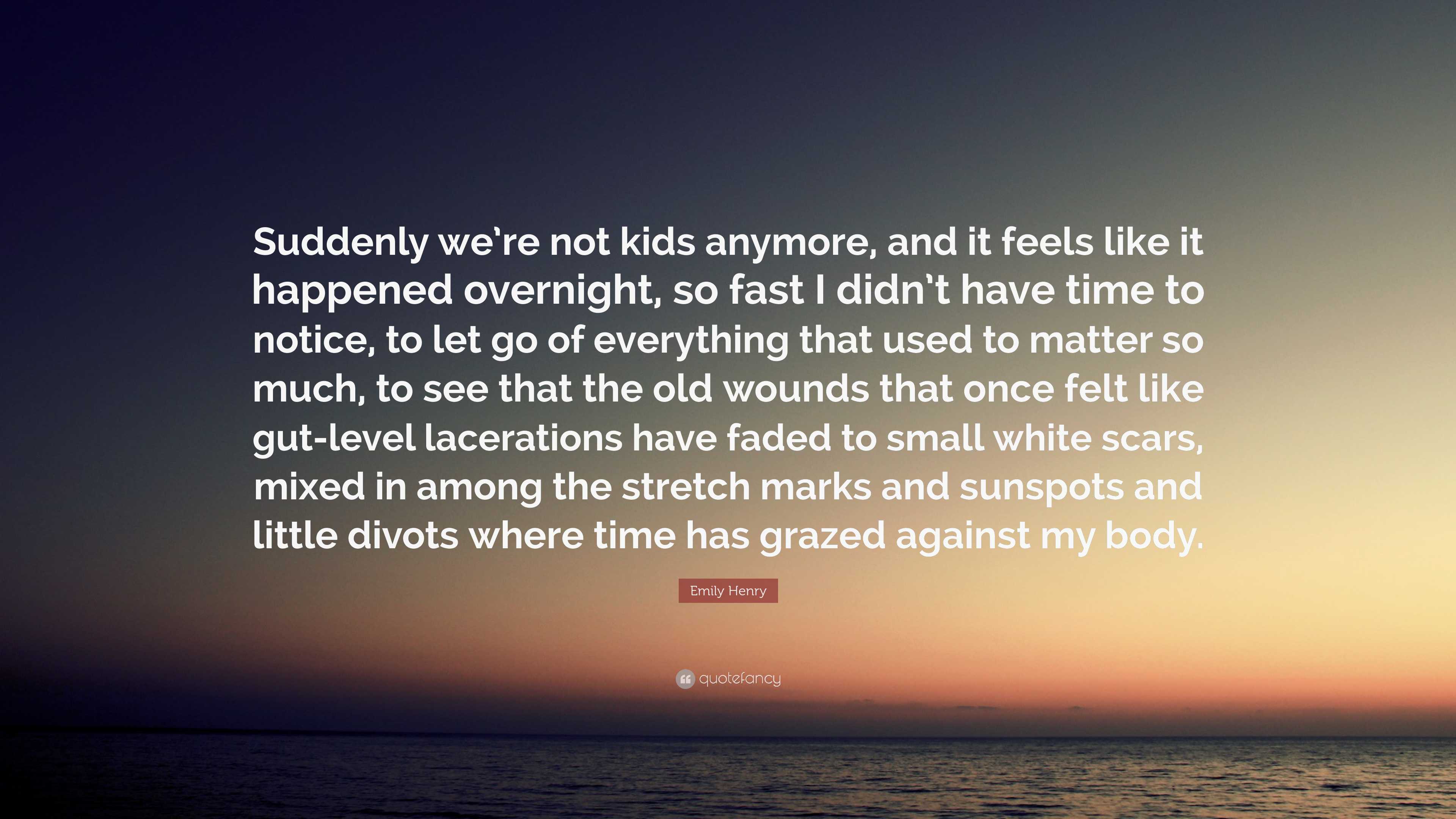 Emily Henry Quote: “Suddenly we’re not kids anymore, and it feels like ...