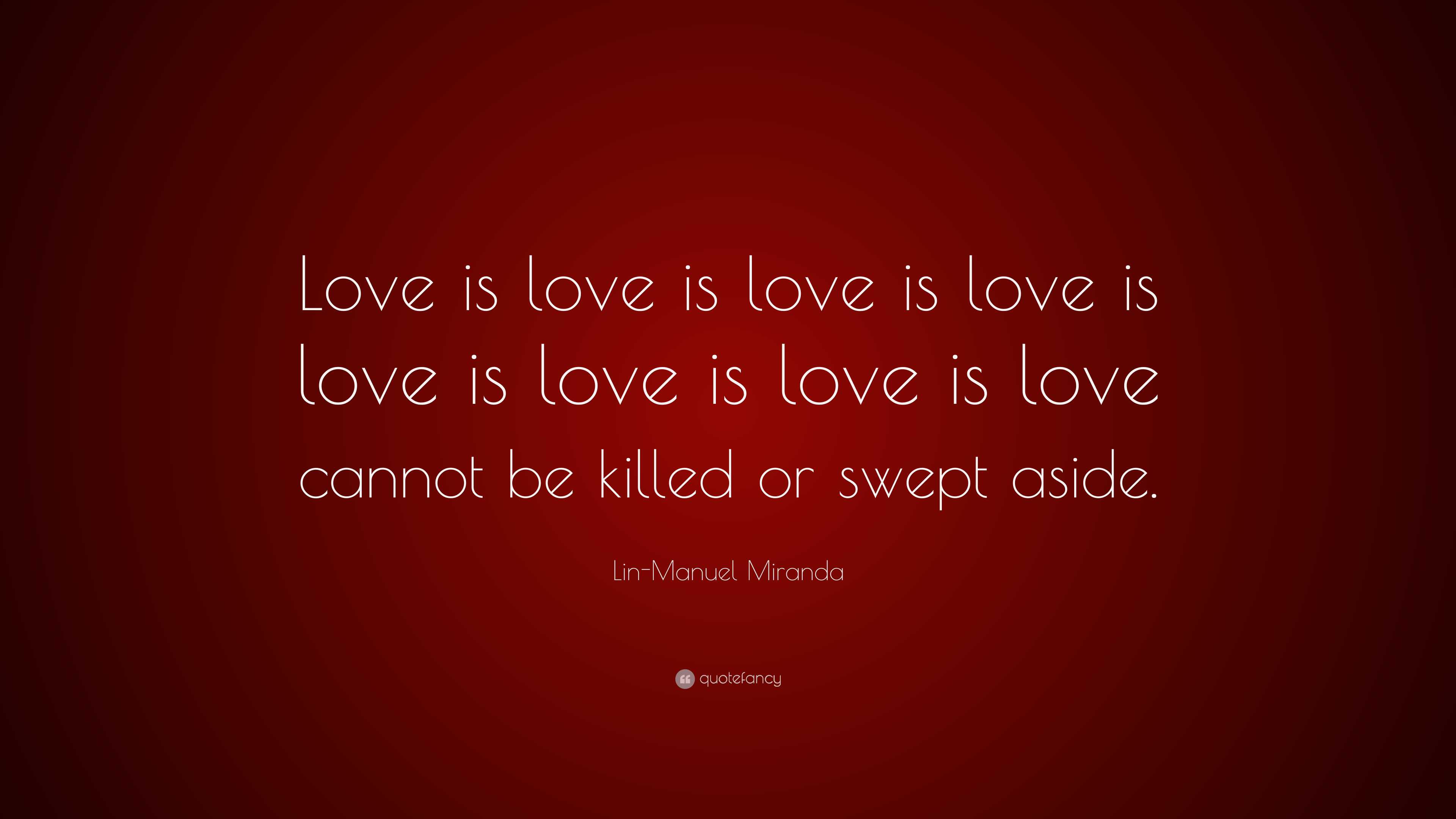 Lin-Manuel Miranda Quote: “Love is love is love is love is love is love ...