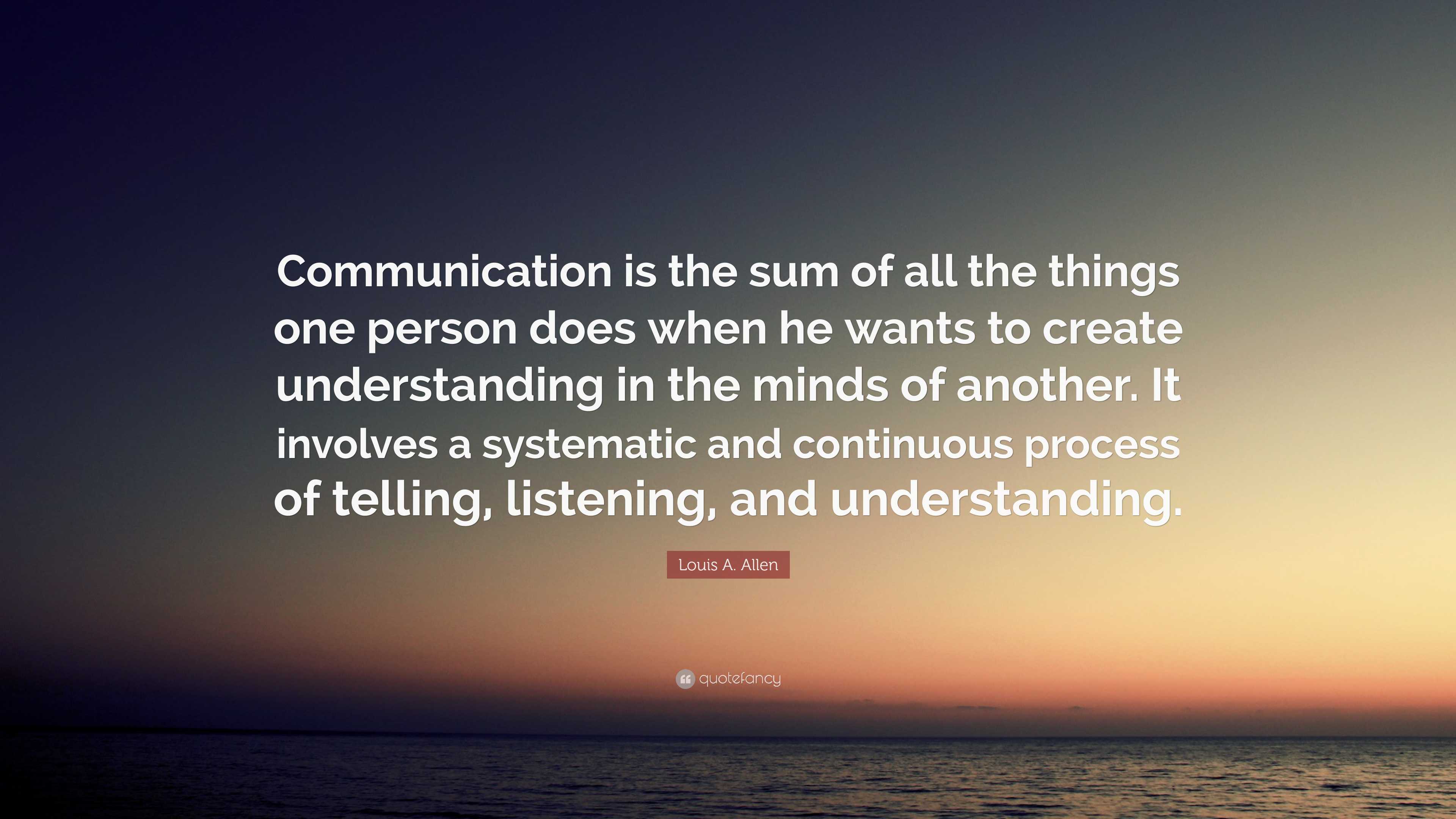 Louis A. Allen Quote: “Communication is the sum of all the things one ...