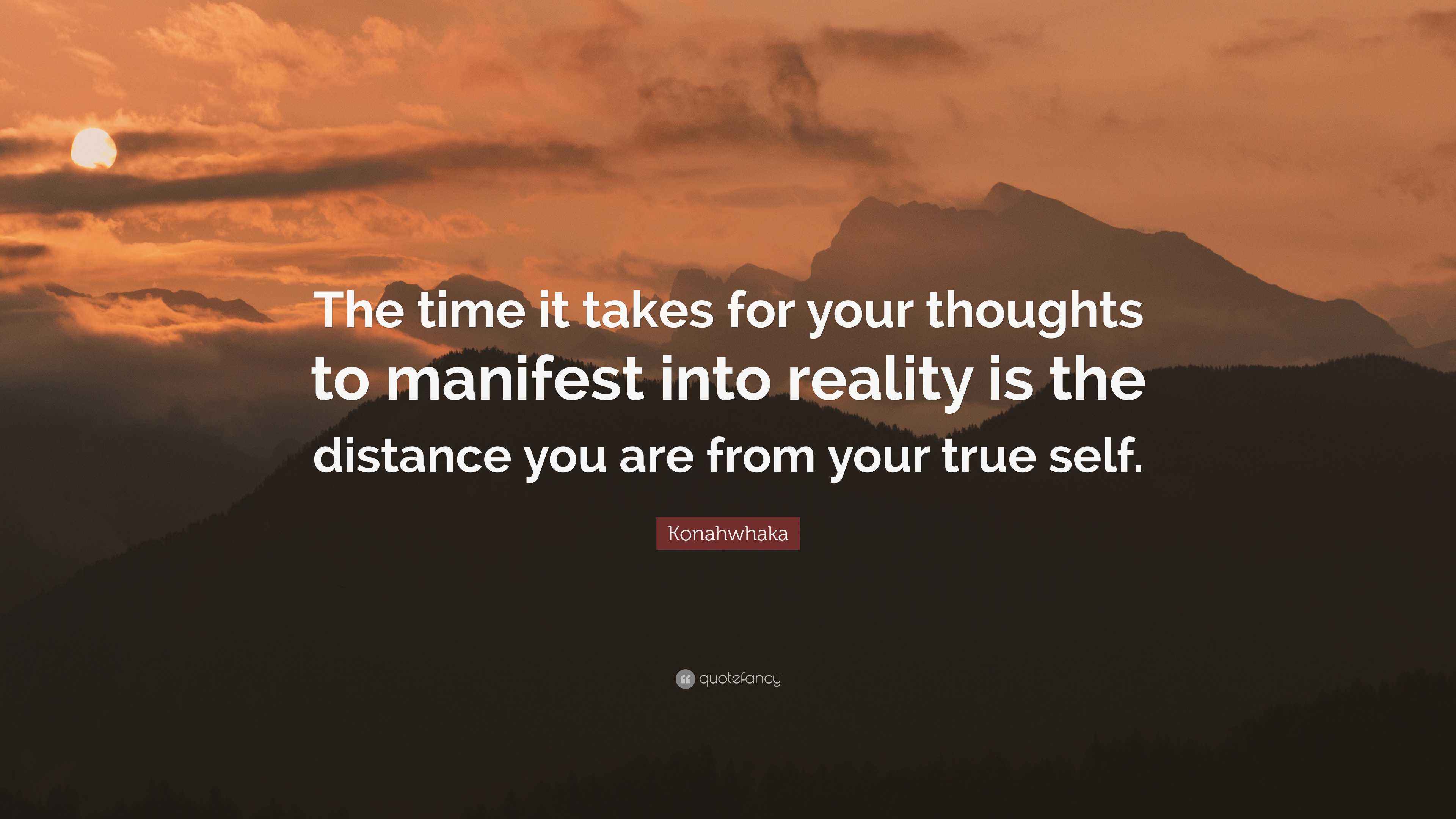 Konahwhaka Quote: “The time it takes for your thoughts to manifest into ...